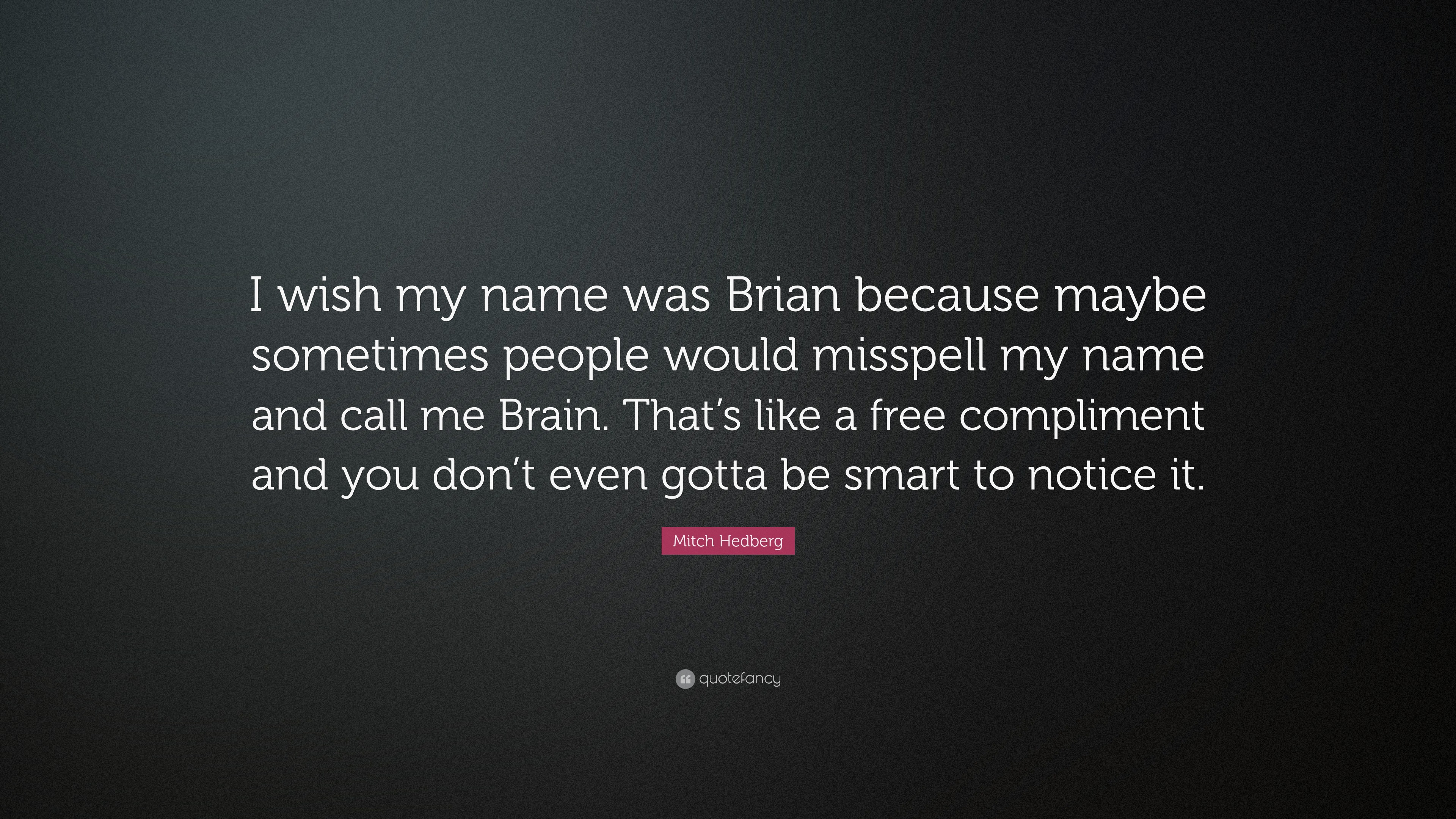 Mitch Hedberg Quote: “I wish my name was Brian because maybe sometimes ...