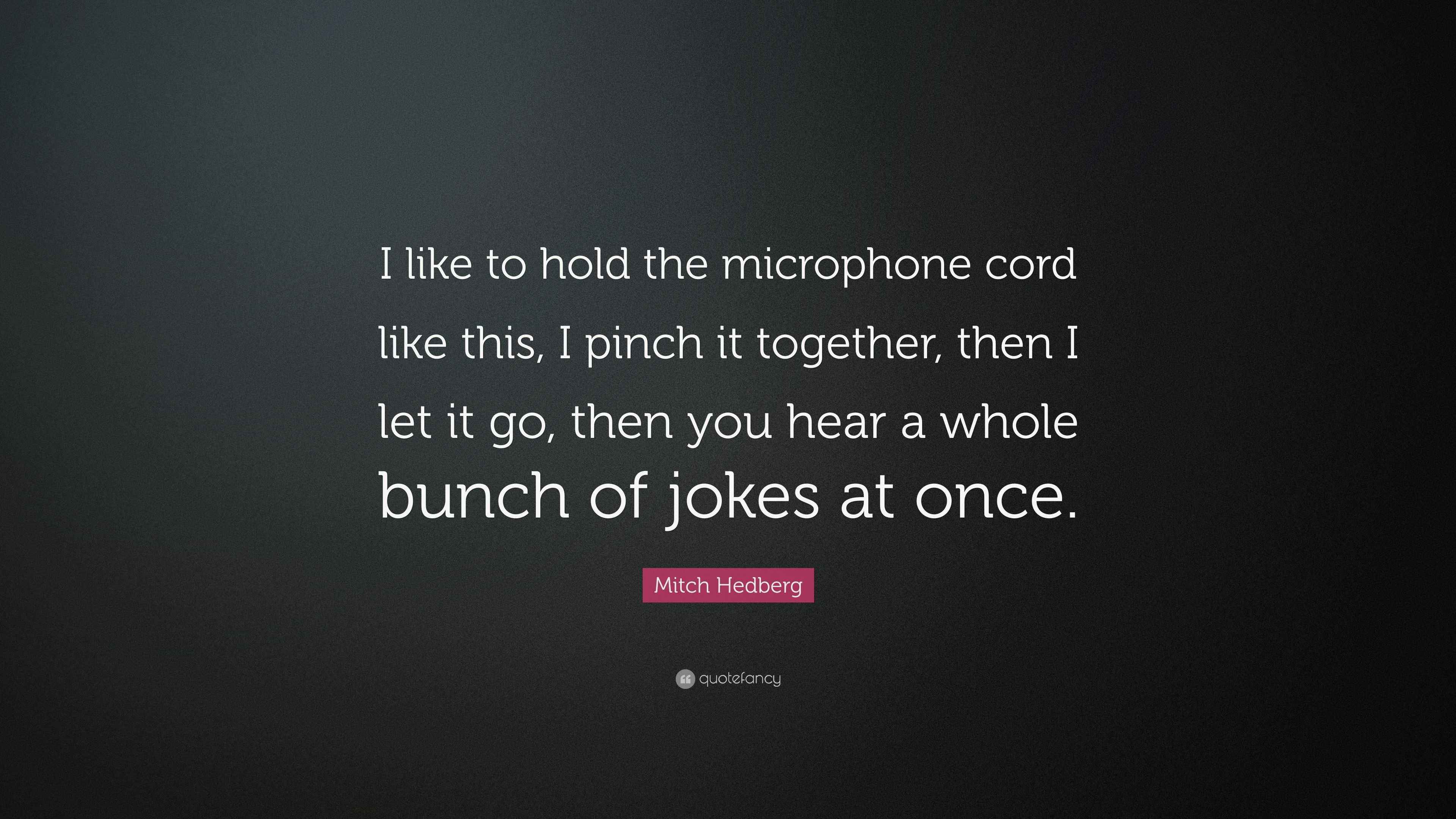 Mitch Hedberg Quote: “I like to hold the microphone cord like this, I ...