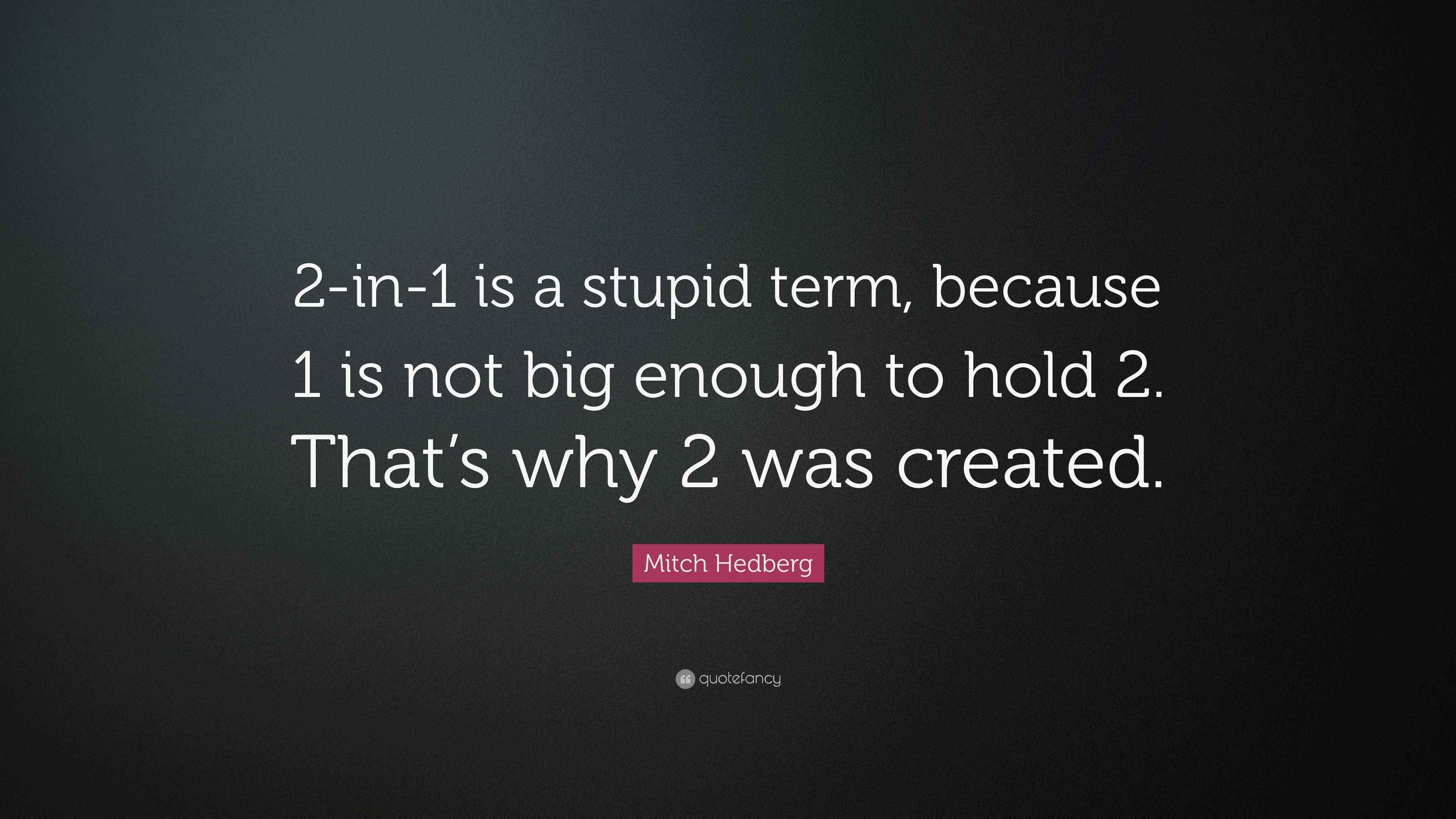 Mitch Hedberg Quote: “2-in-1 is a stupid term, because 1 is not big ...