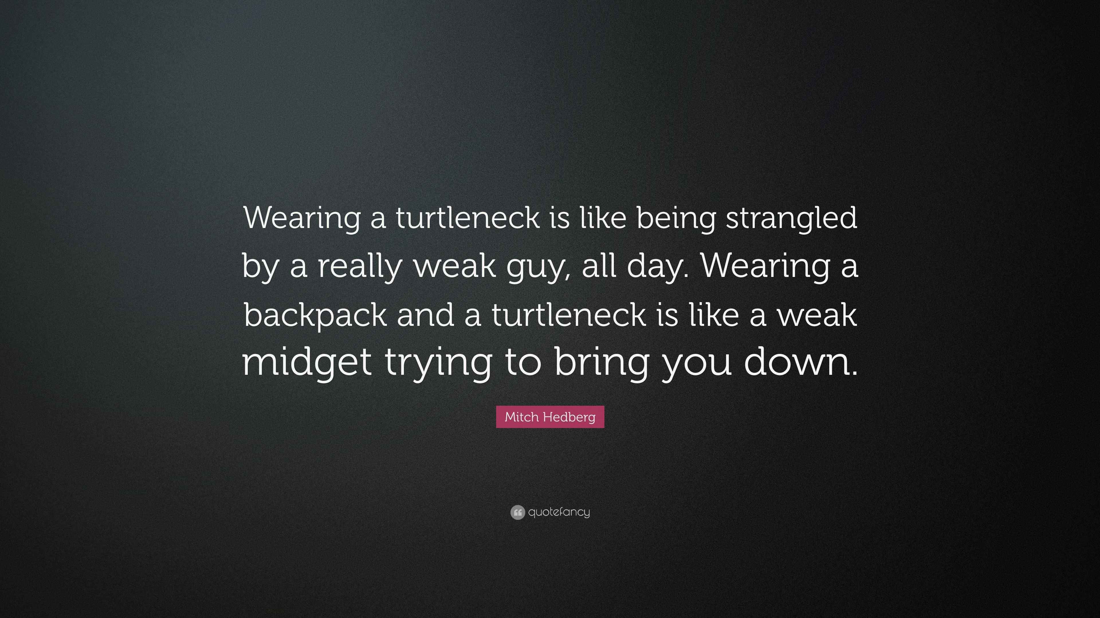Mitch Hedberg Quote: “Wearing a turtleneck is like being strangled by a ...