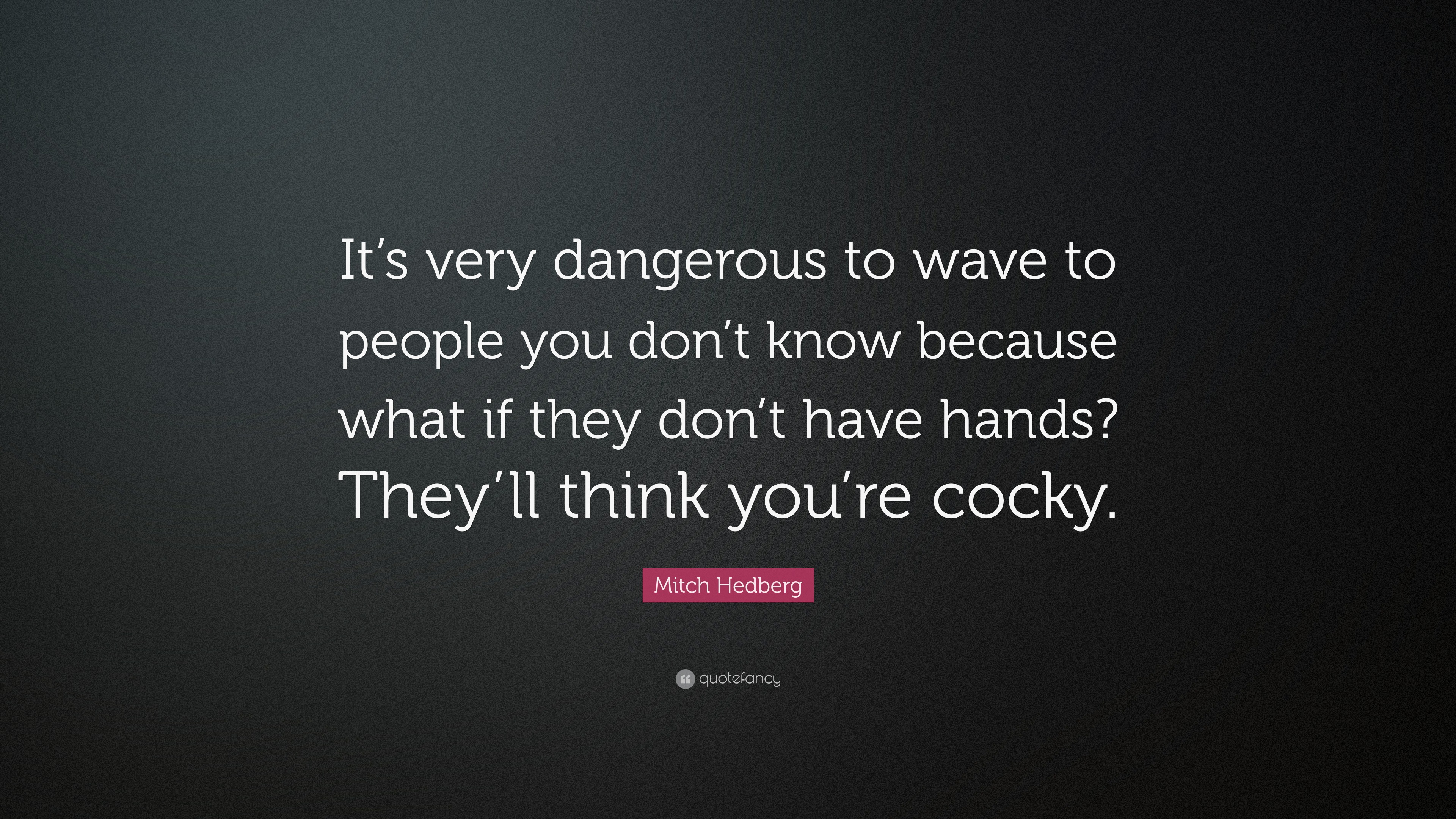 Mitch Hedberg Quote: “It’s very dangerous to wave to people you don’t ...