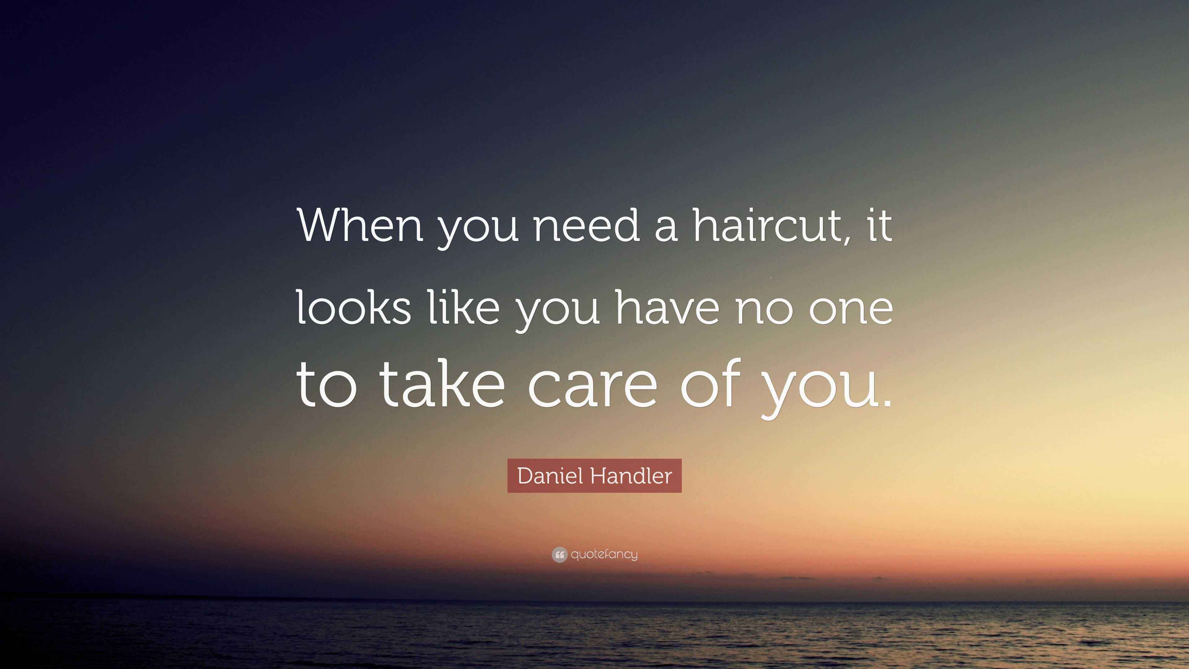 Daniel Handler Quote: “When you need a haircut, it looks like you have ...