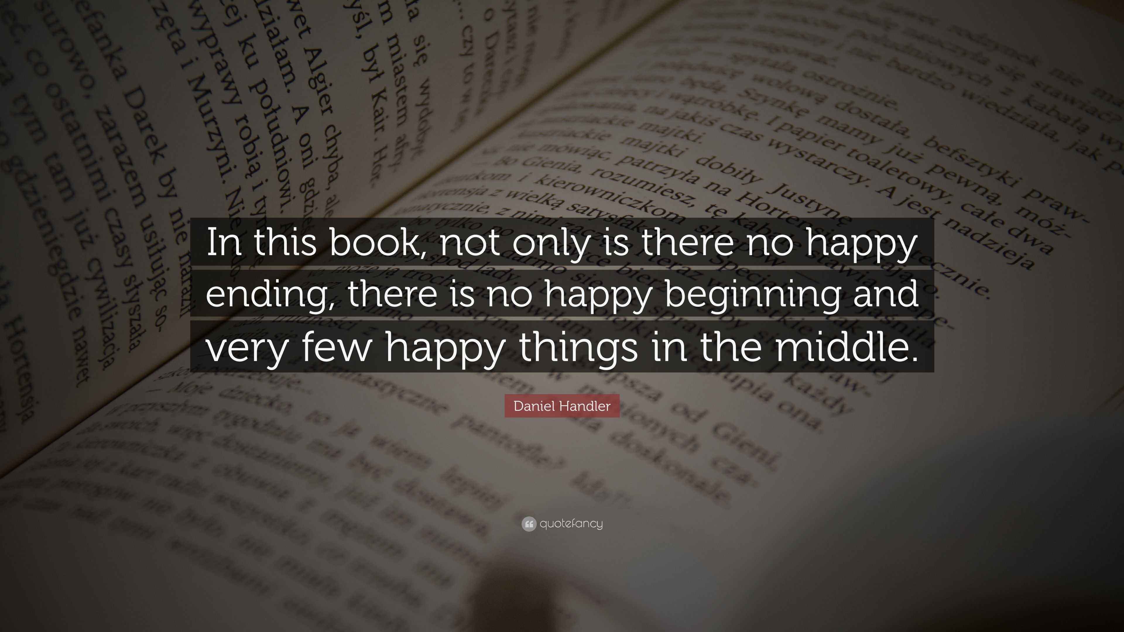 Daniel Handler Quote: “In this book, not only is there no happy ending ...