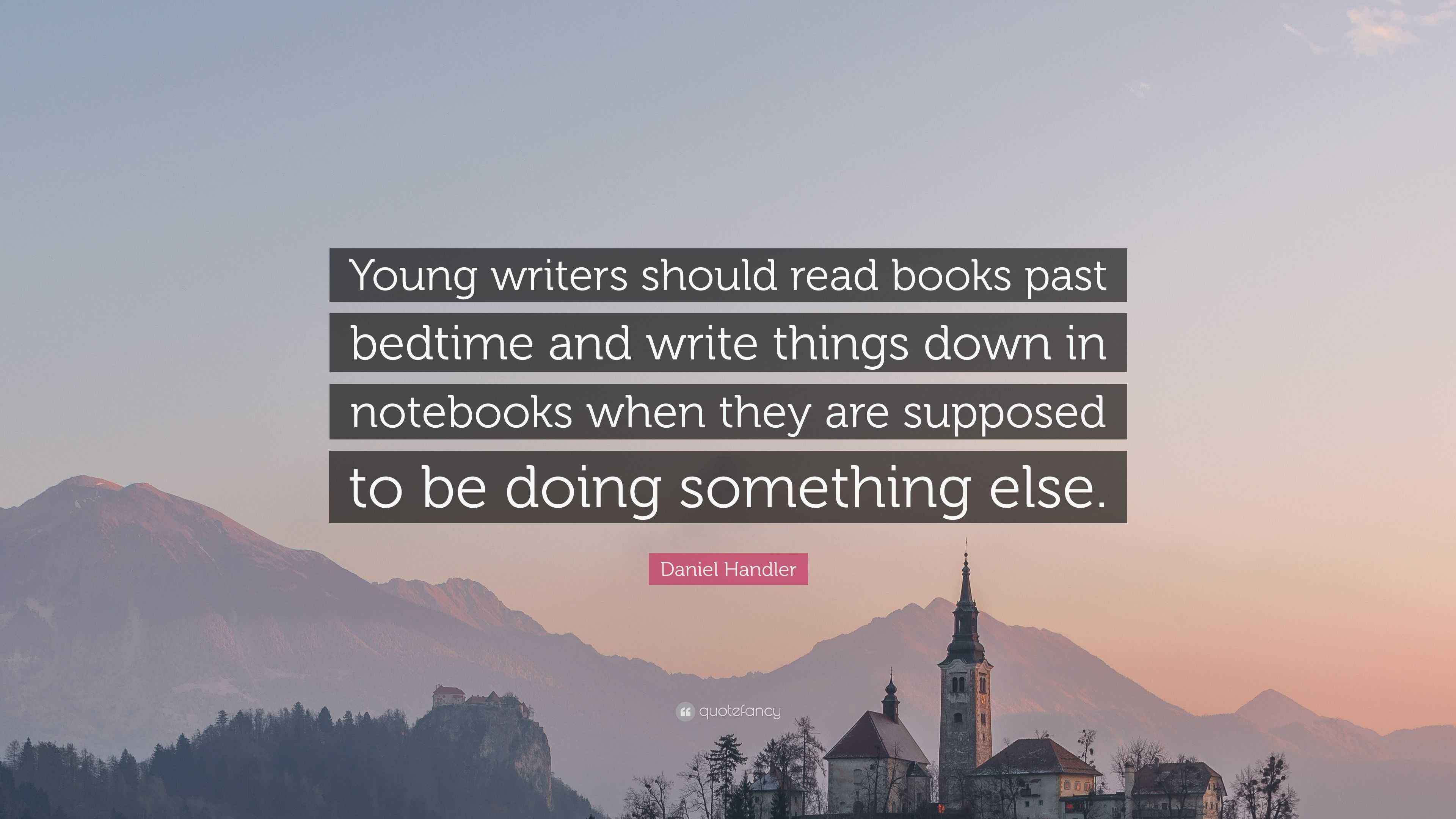 Daniel Handler Quote: “Young writers should read books past bedtime and ...