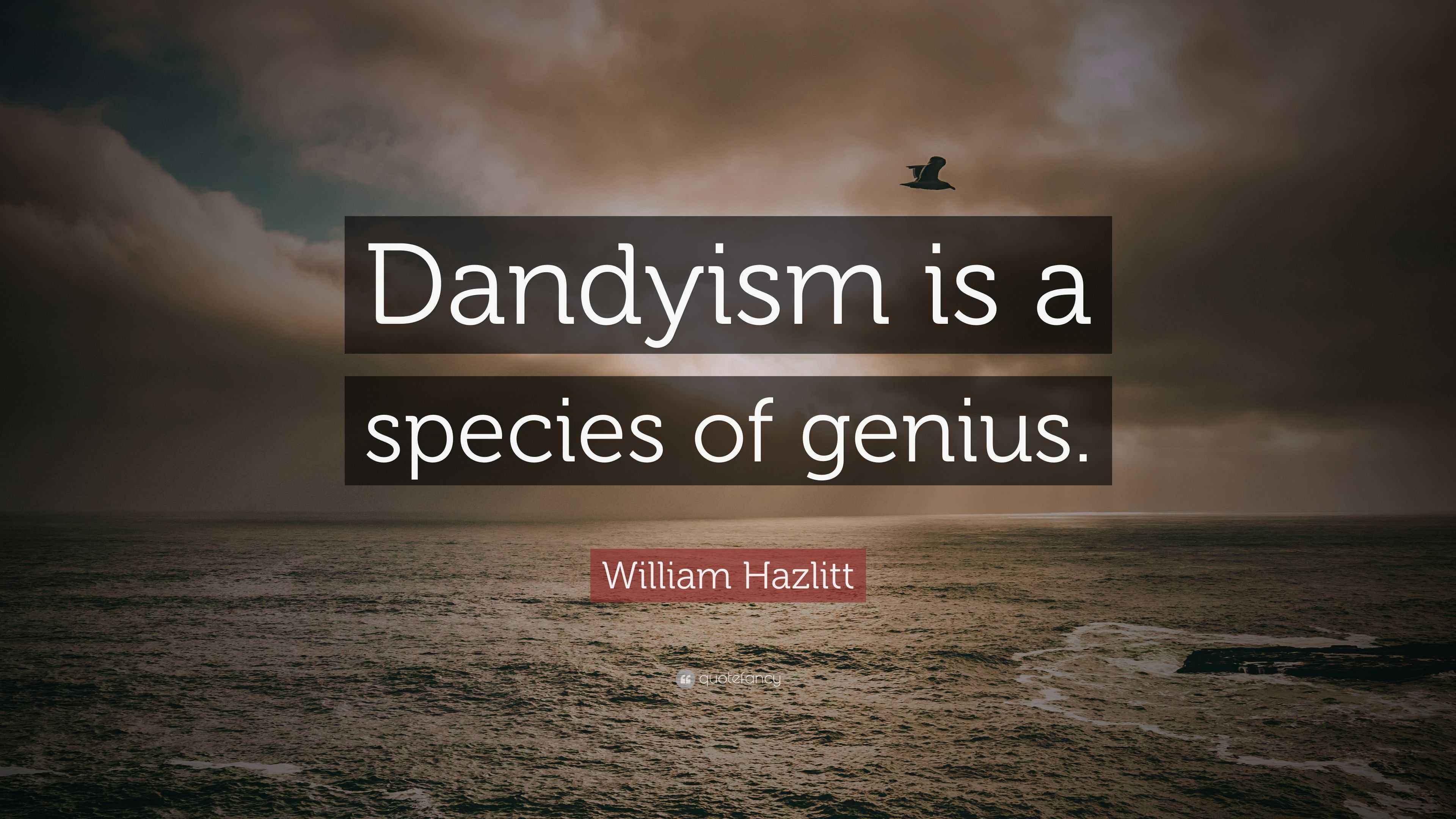 William Hazlitt Quote: “Dandyism is a species of genius.”