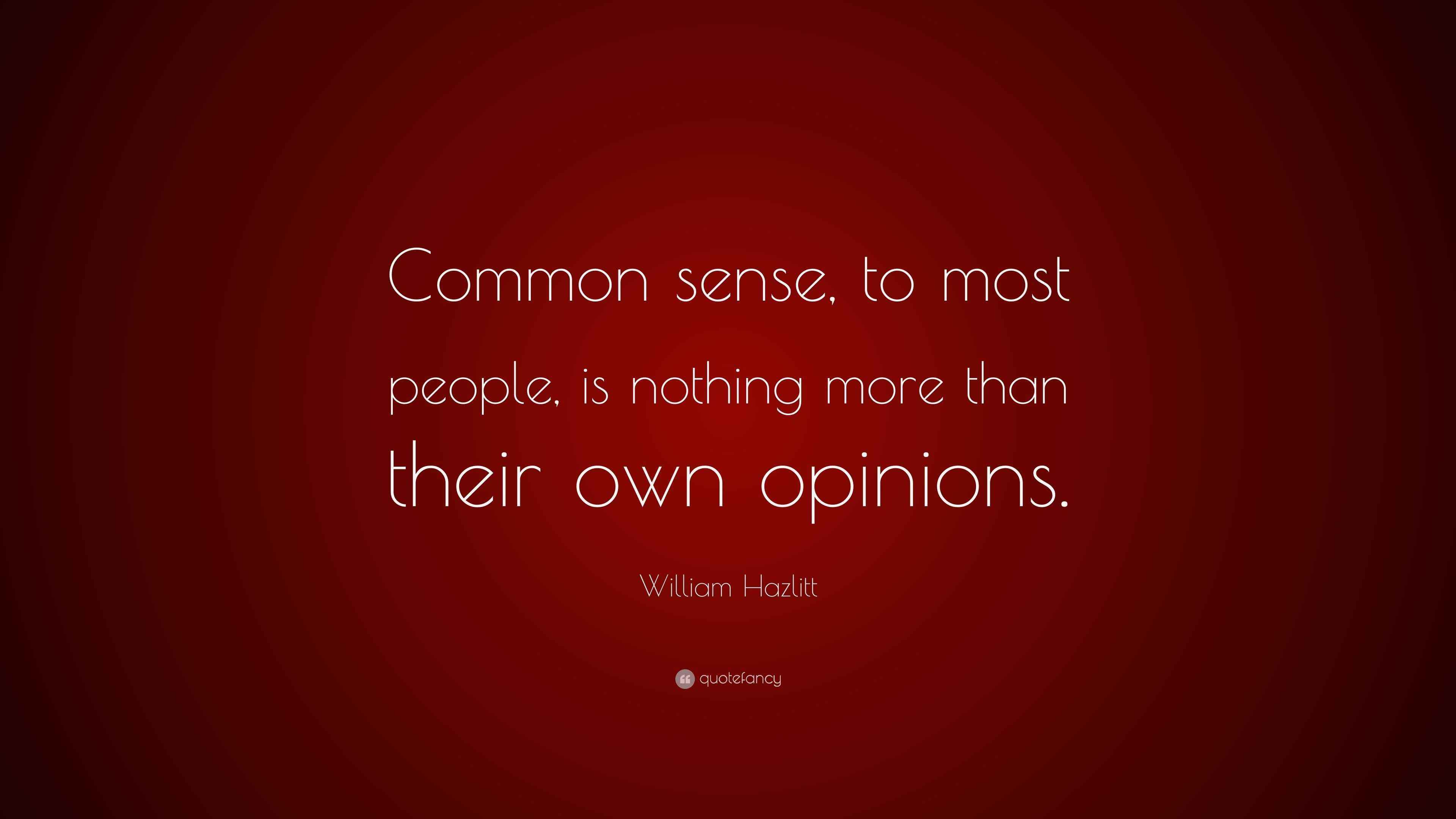 William Hazlitt Quote: “Common sense, to most people, is nothing more ...
