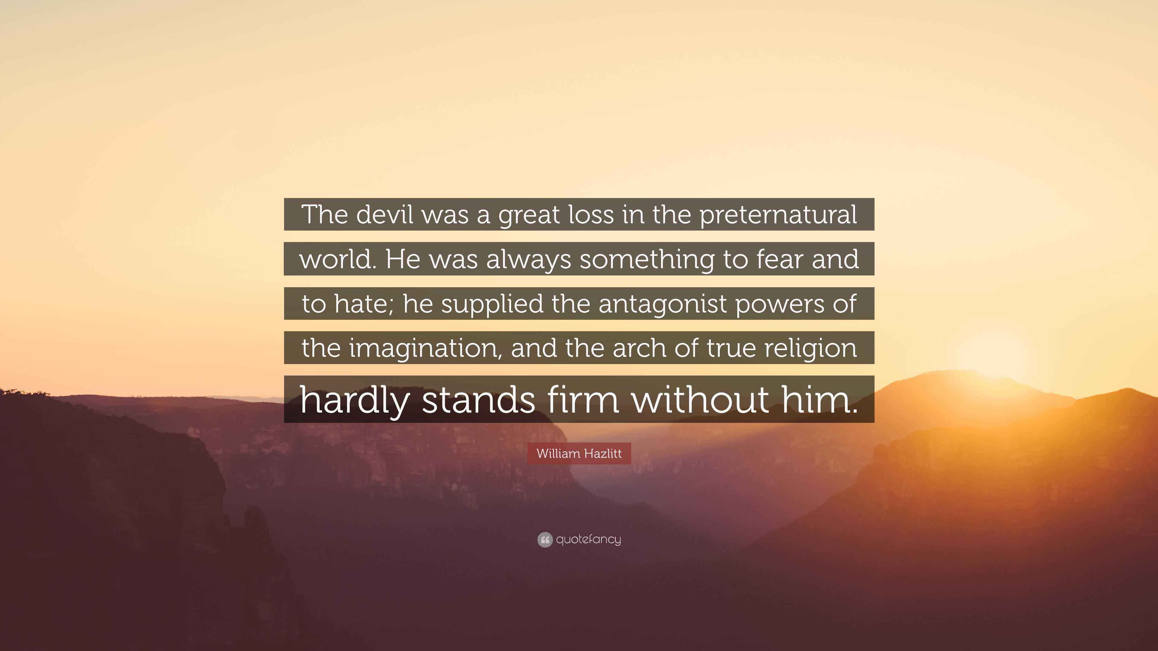 William Hazlitt Quote: “The devil was a great loss in the preternatural ...