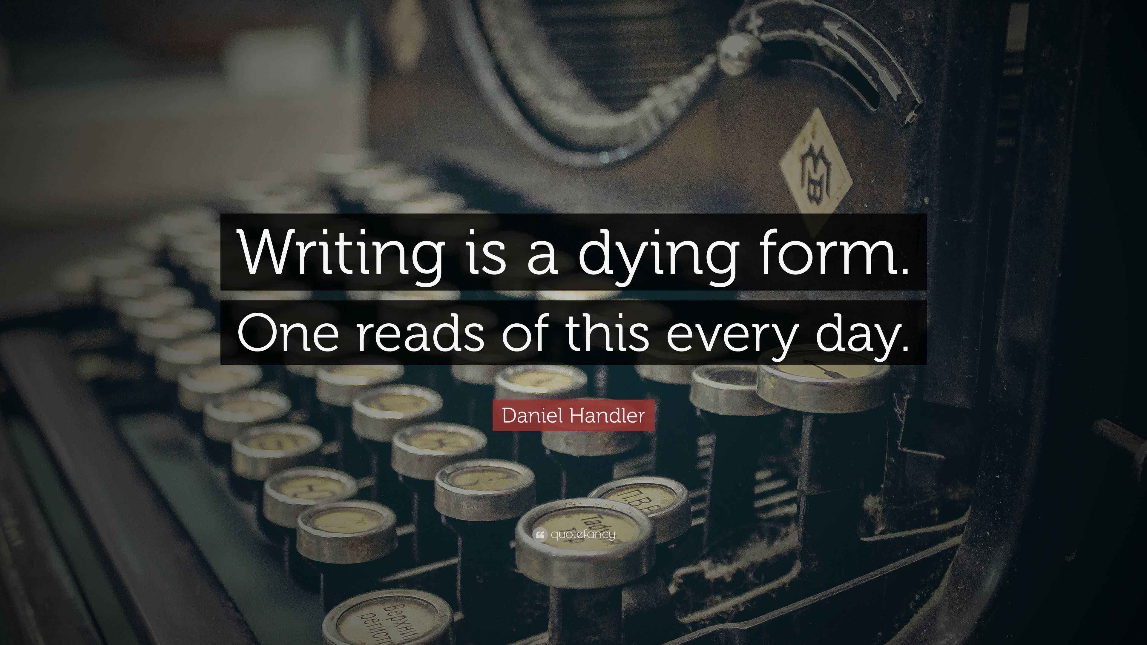 Daniel Handler Quote: “Writing is a dying form. One reads of this every ...