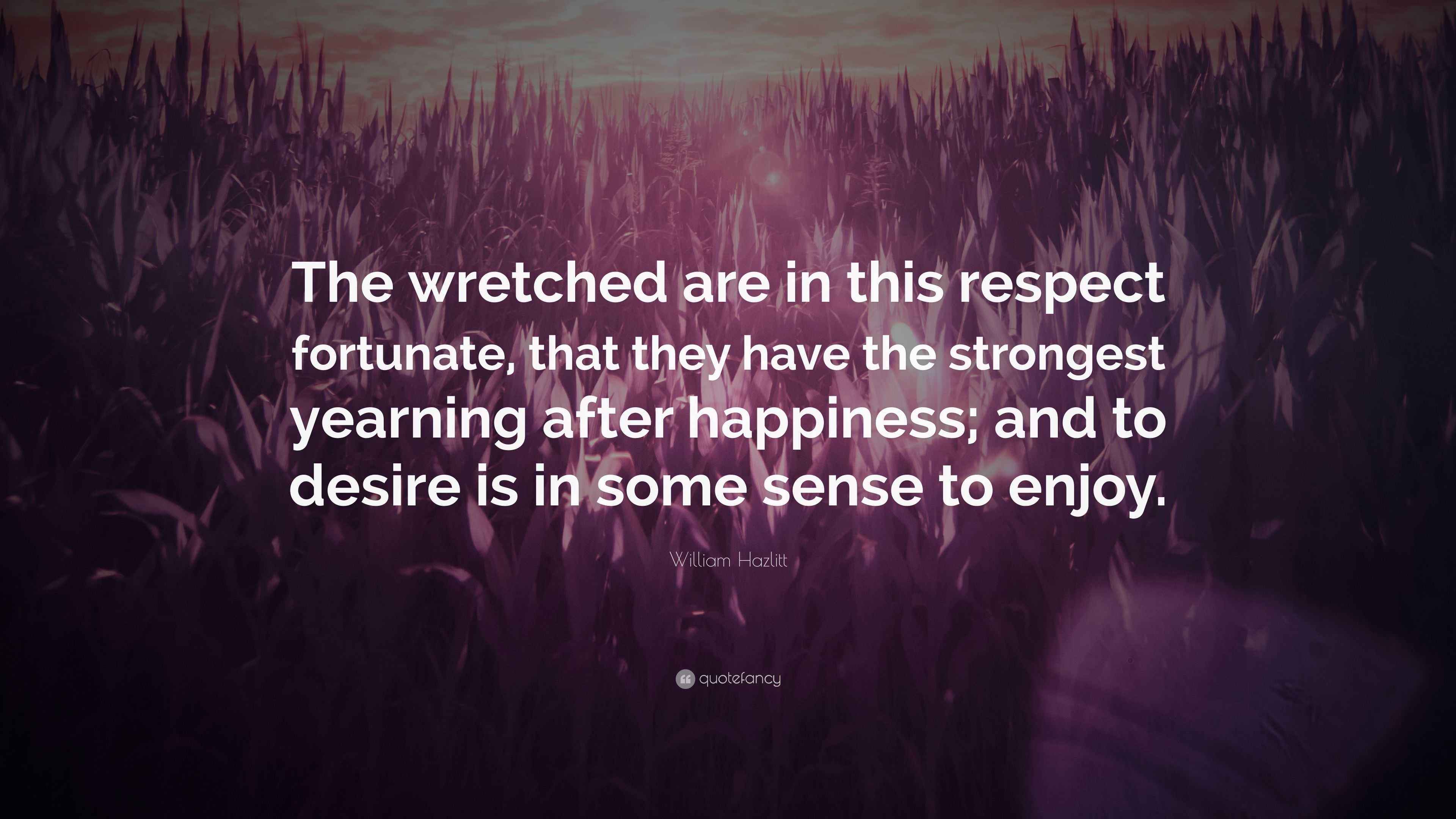 William Hazlitt Quote: “The wretched are in this respect fortunate ...