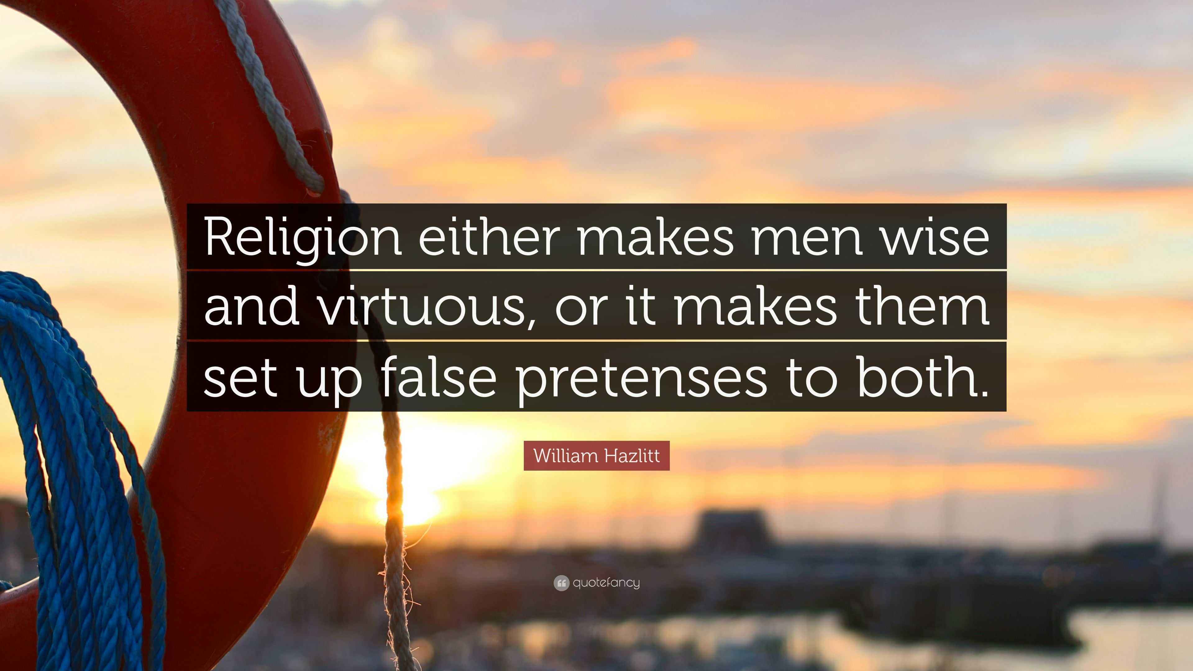 William Hazlitt Quote: “Religion either makes men wise and virtuous, or ...