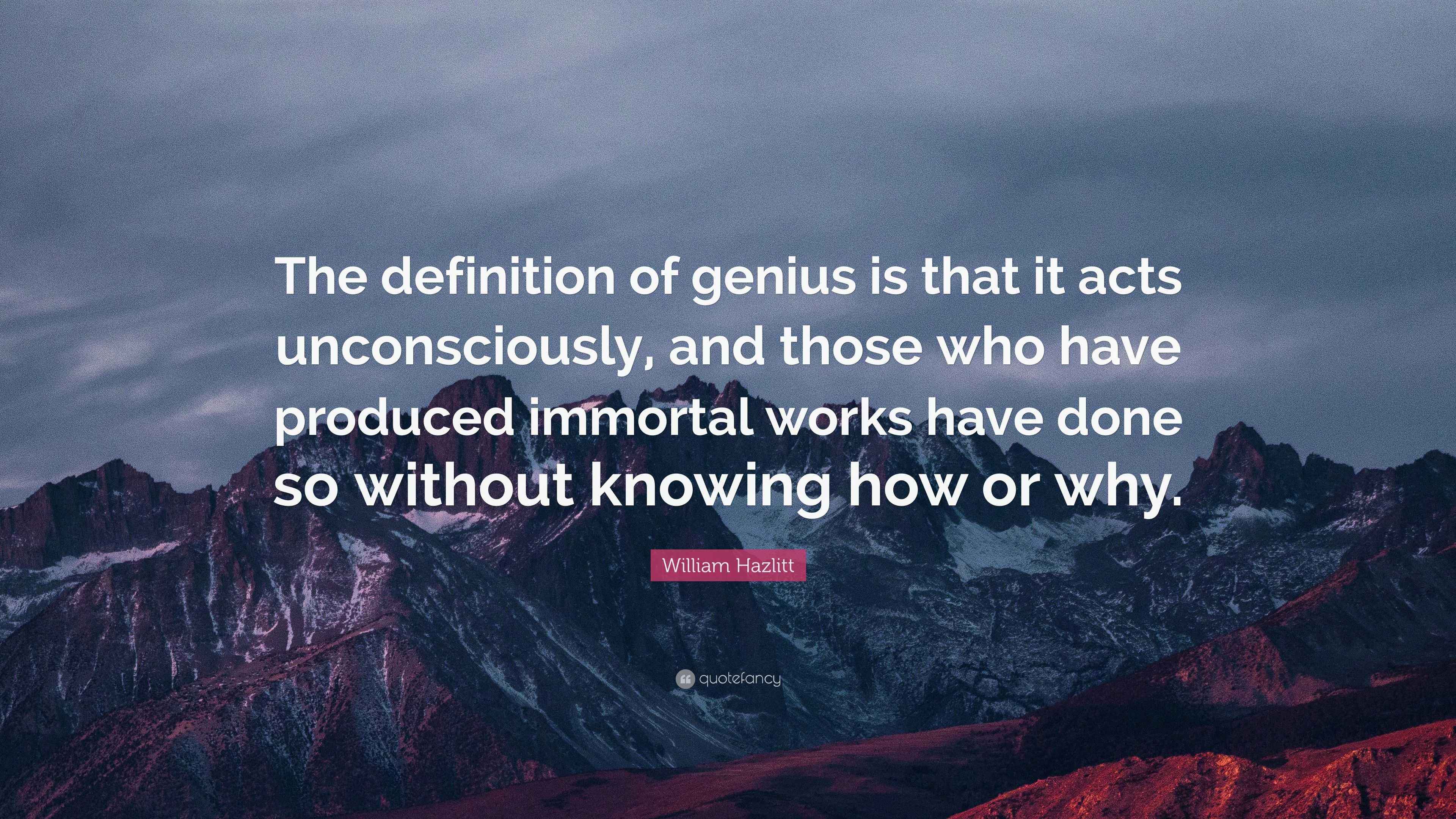 William Hazlitt Quote: “The definition of genius is that it acts ...