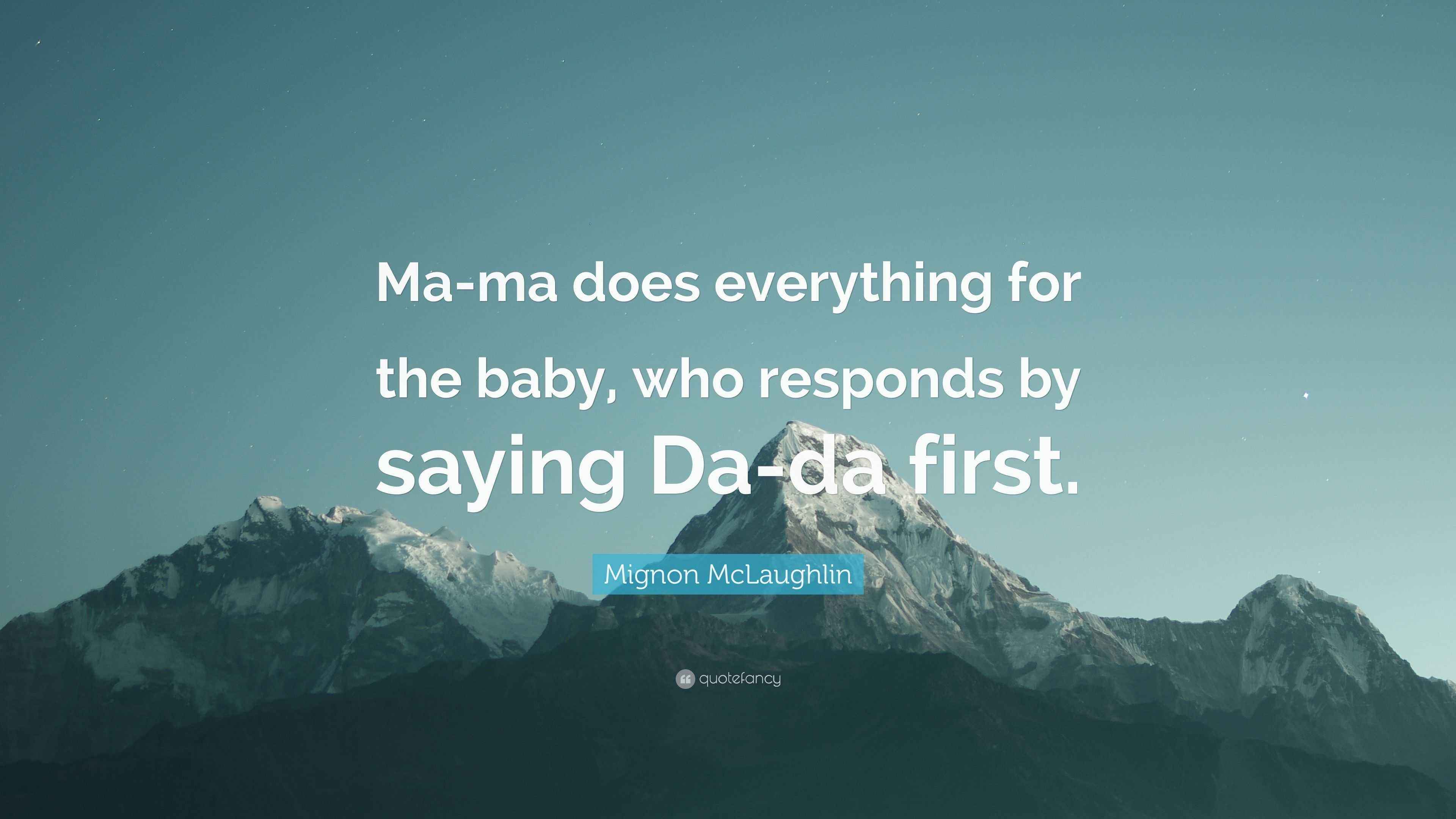 Mignon McLaughlin Quote: “Ma-ma does everything for the baby, who ...