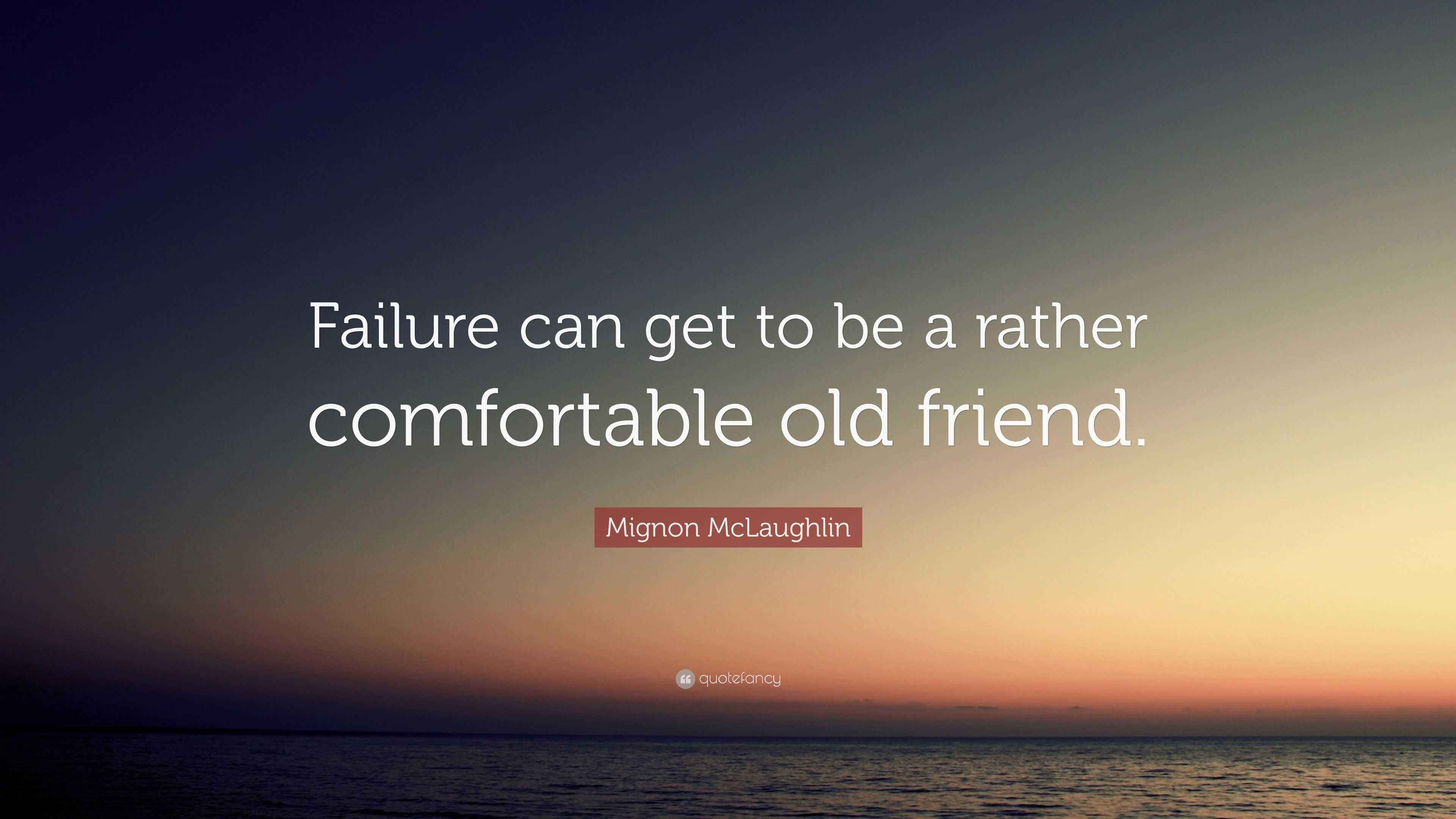 Mignon McLaughlin Quote: “Failure can get to be a rather comfortable ...