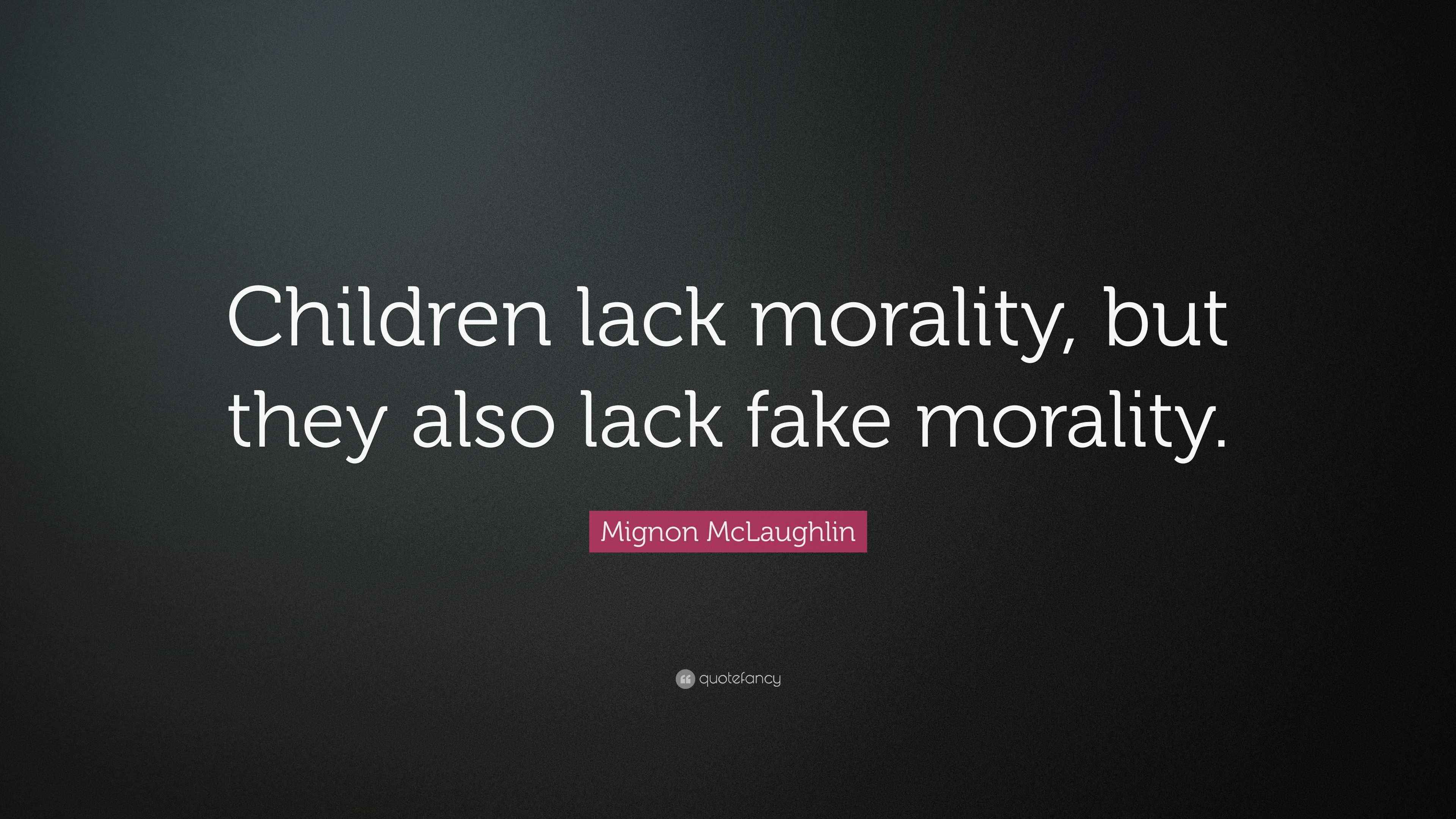 Mignon McLaughlin Quote: “Children lack morality, but they also lack ...