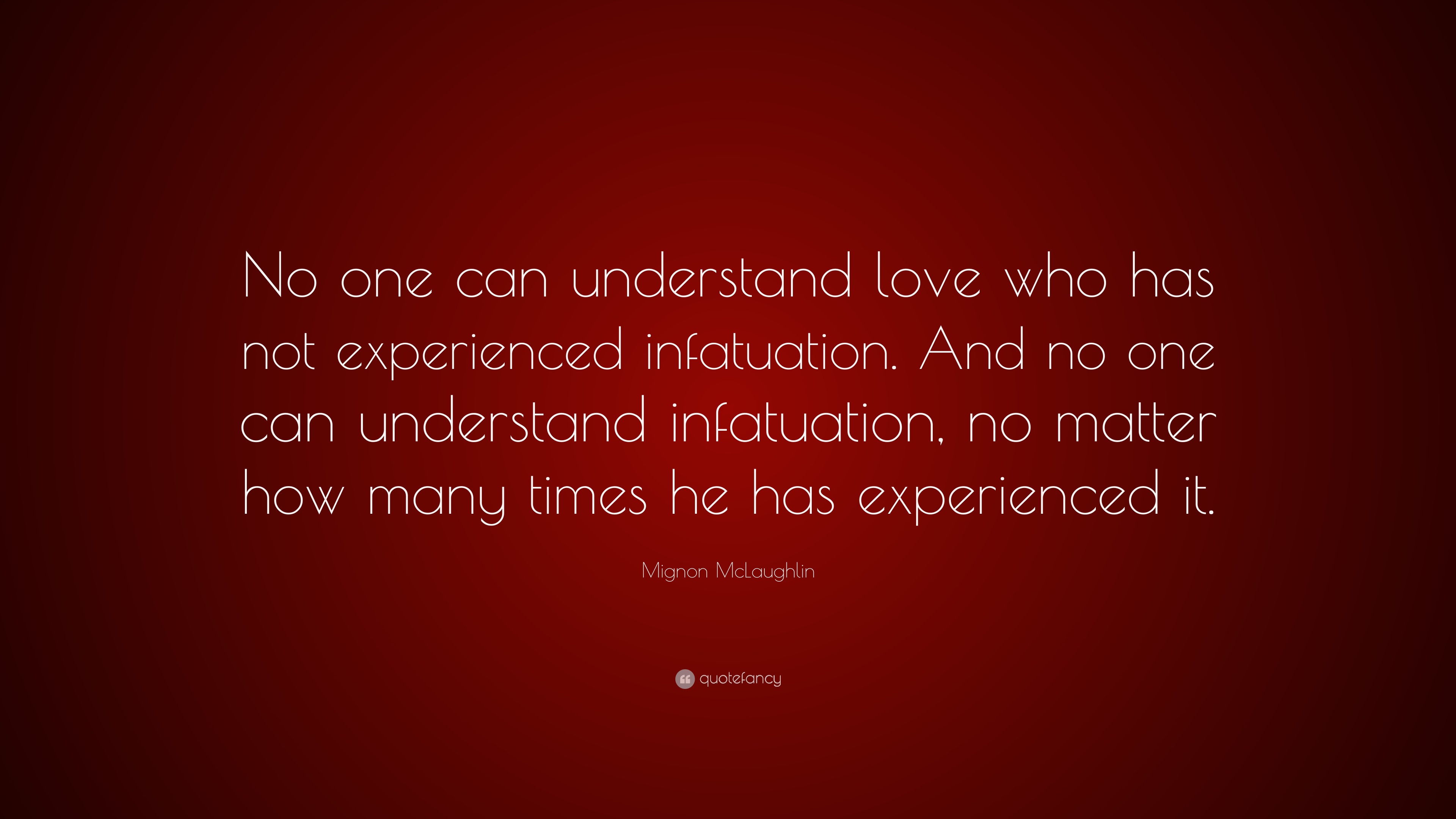 Mignon McLaughlin Quote: “No one can understand love who has not ...