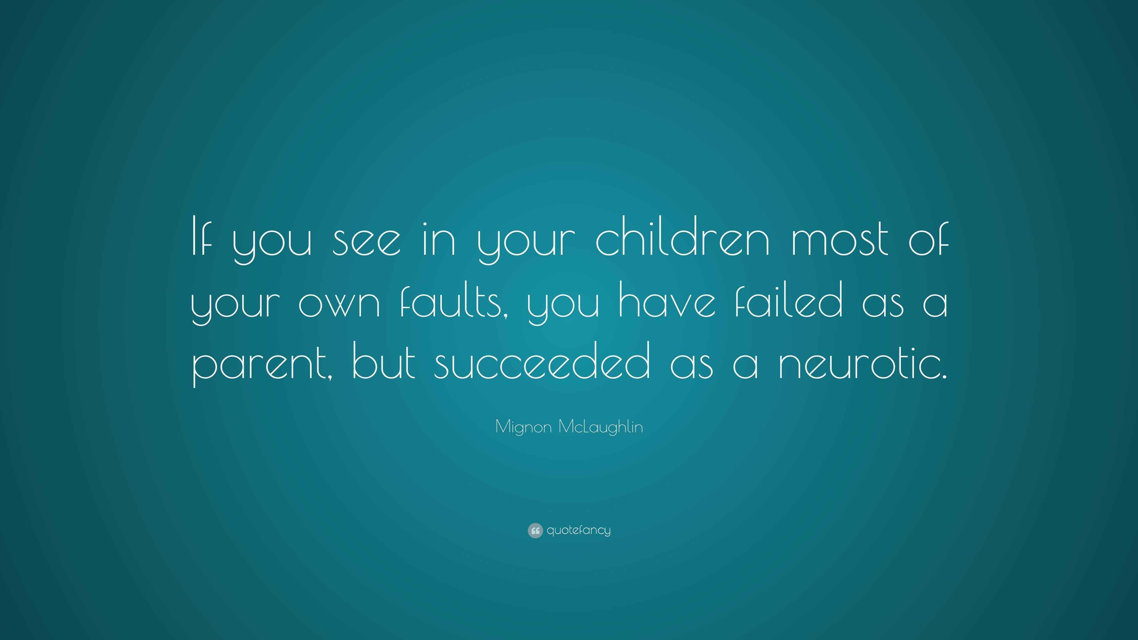 Mignon McLaughlin Quote: “If you see in your children most of your own ...