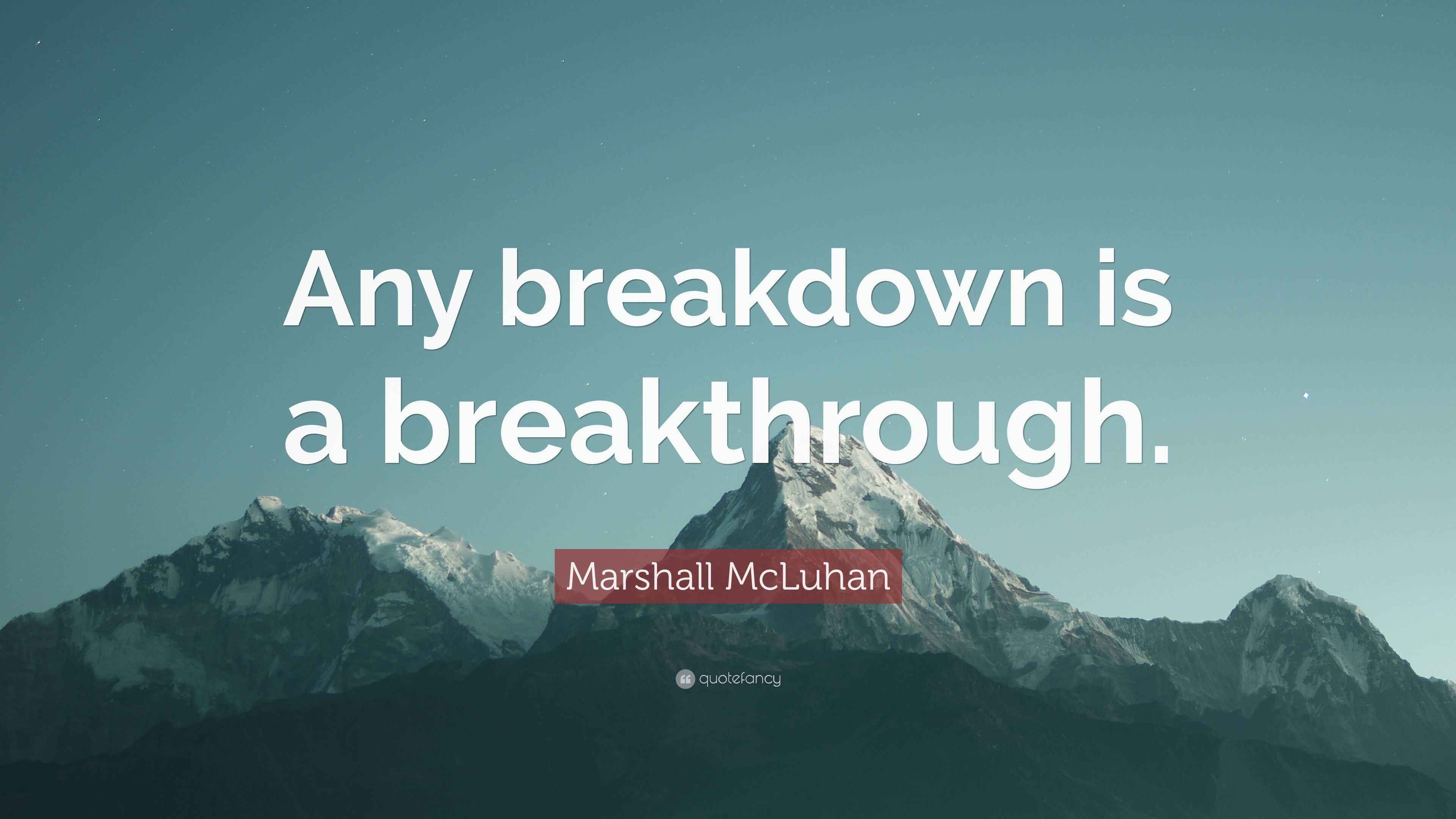 Marshall McLuhan Quote: “Any breakdown is a breakthrough.”