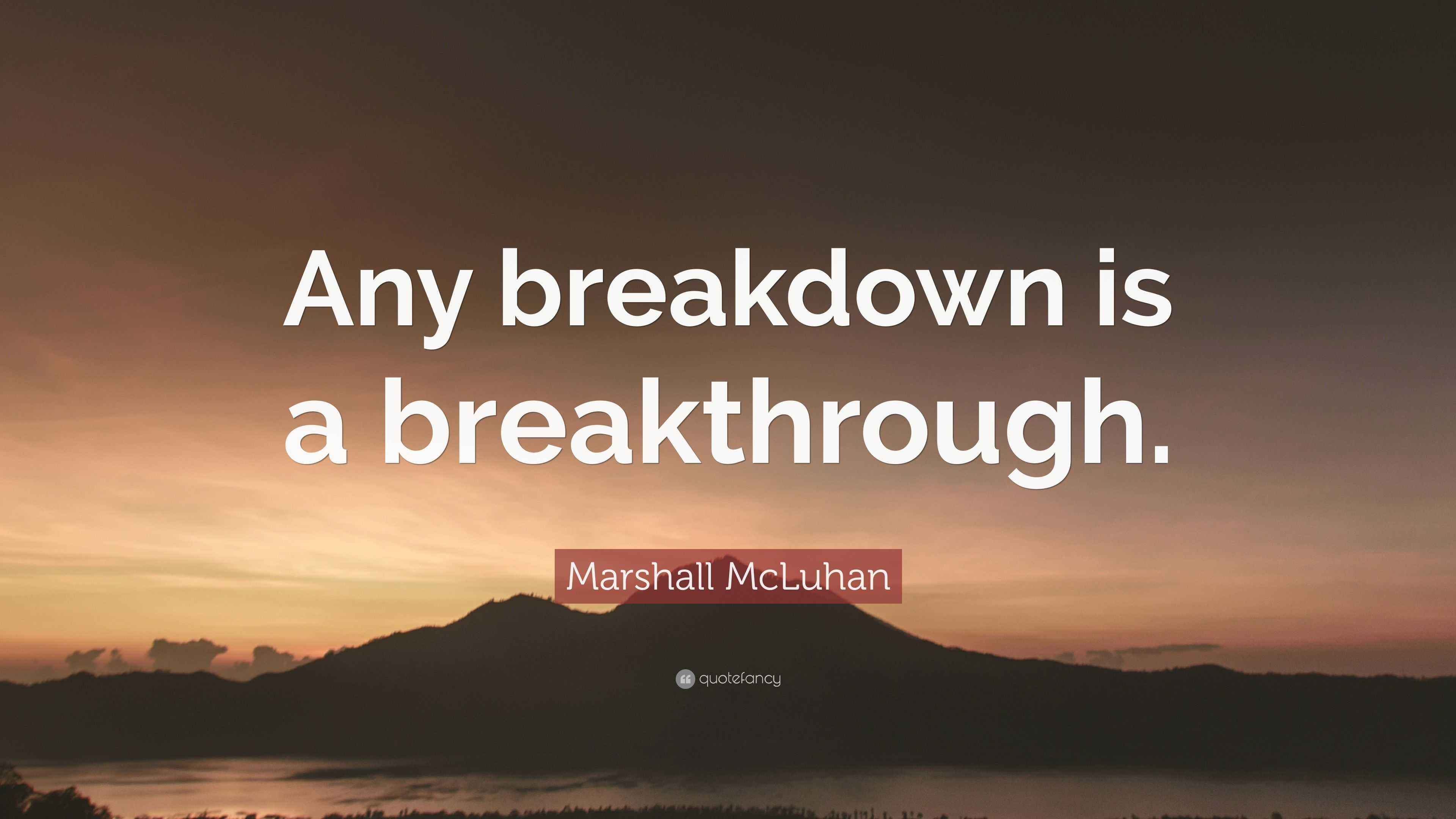 Marshall McLuhan Quote: “Any breakdown is a breakthrough.”