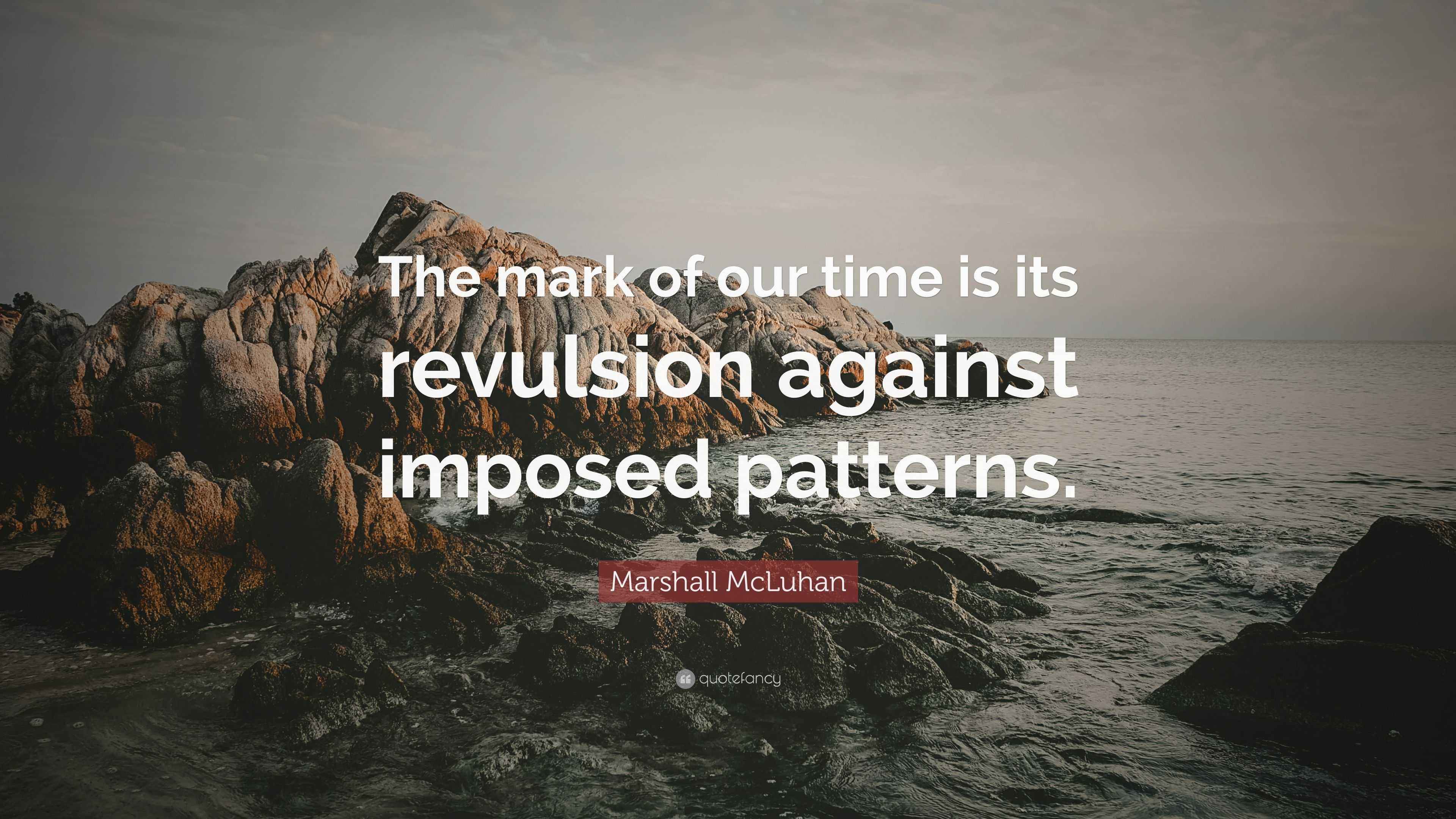 Marshall McLuhan Quote: “The mark of our time is its revulsion against ...