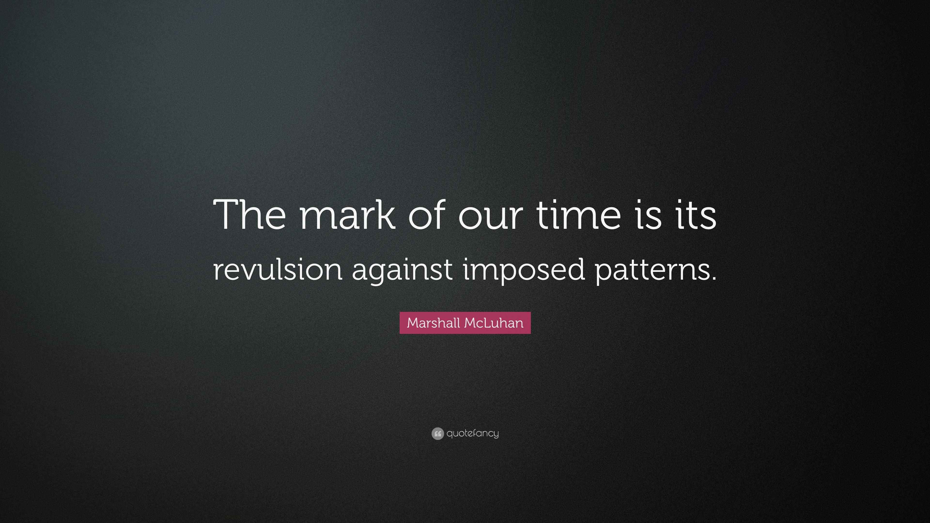 Marshall McLuhan Quote: “The mark of our time is its revulsion against ...