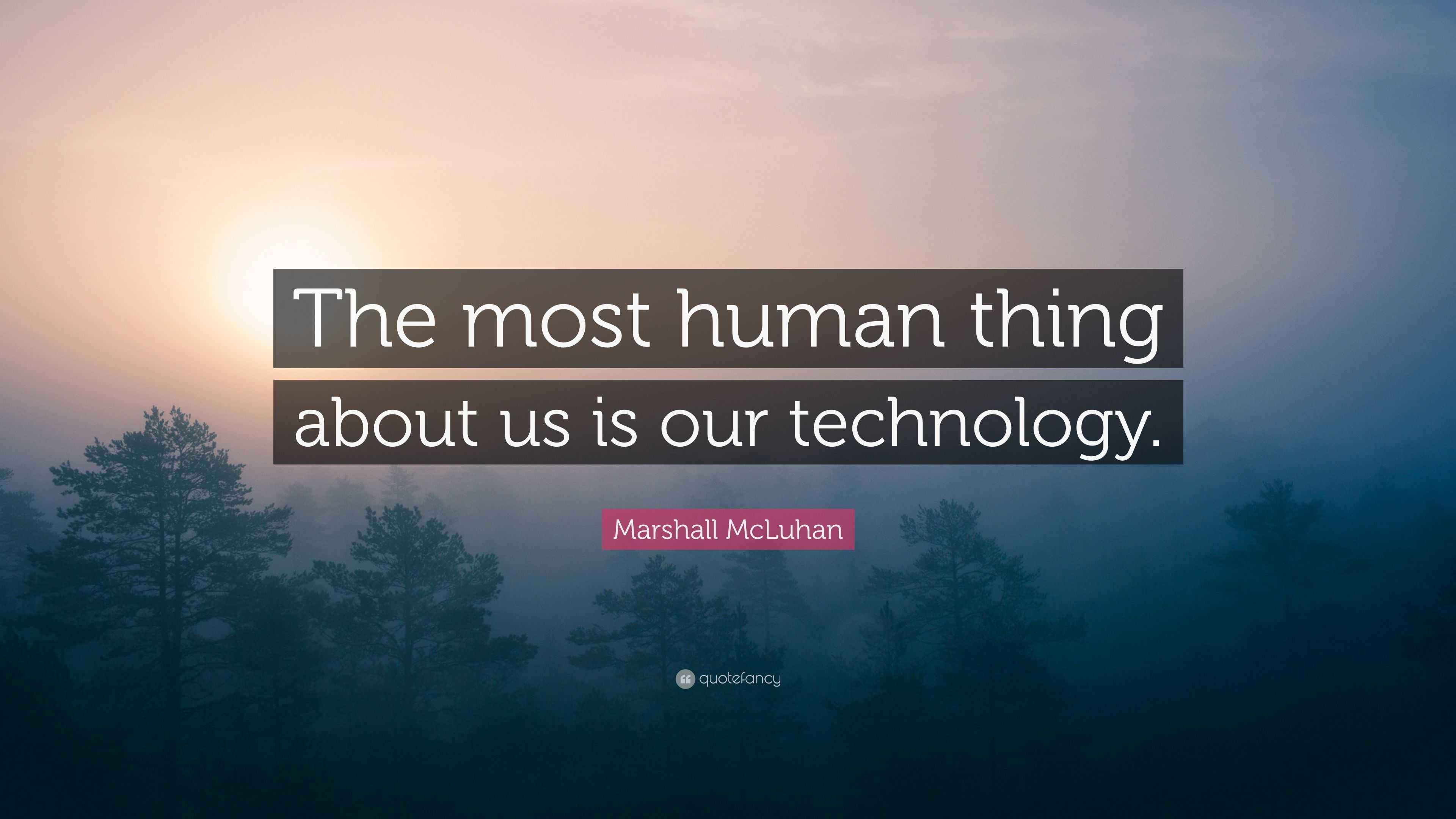 Marshall McLuhan Quote: “The most human thing about us is our technology.”
