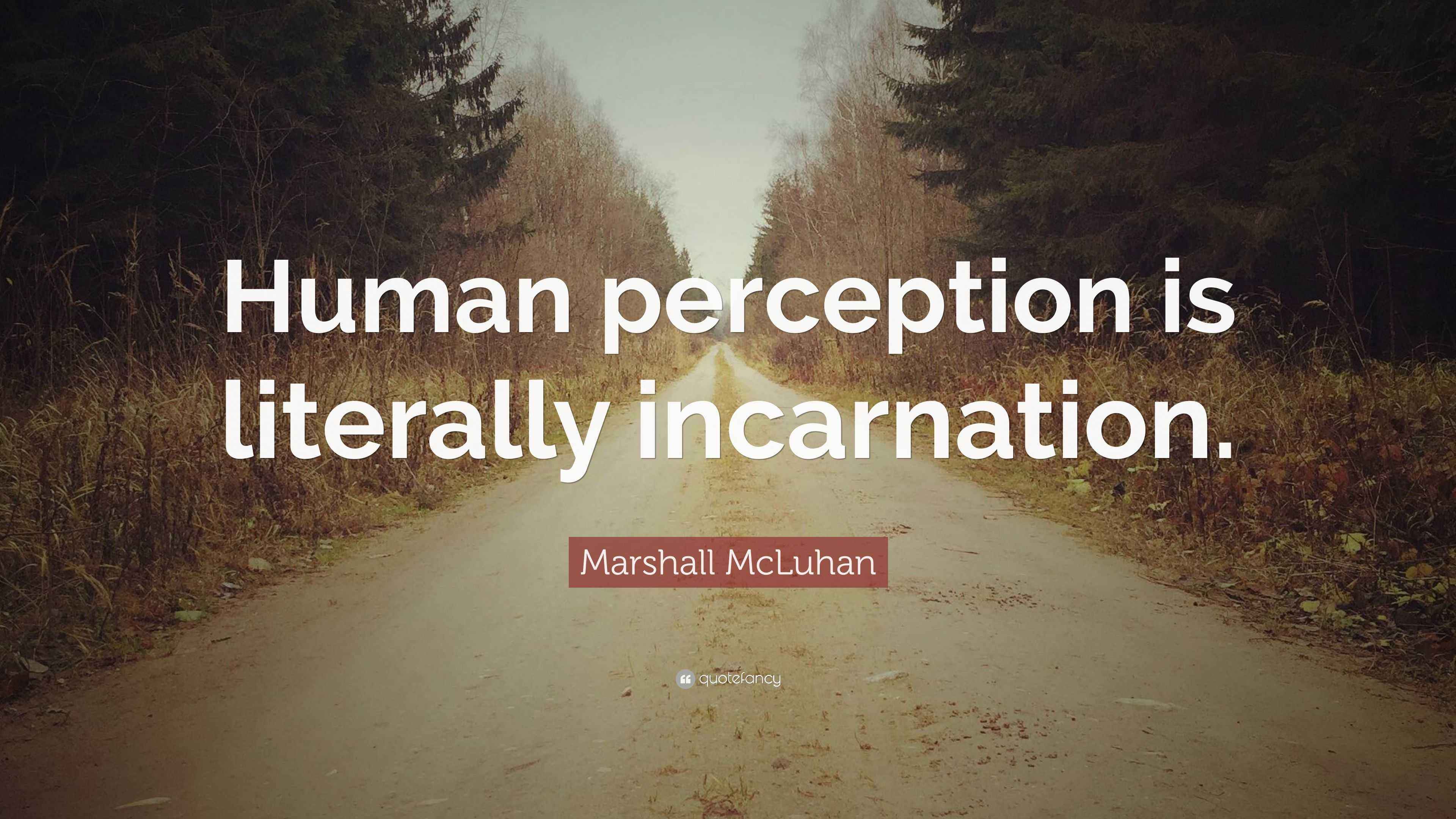 Marshall McLuhan Quote: “Human perception is literally incarnation.”