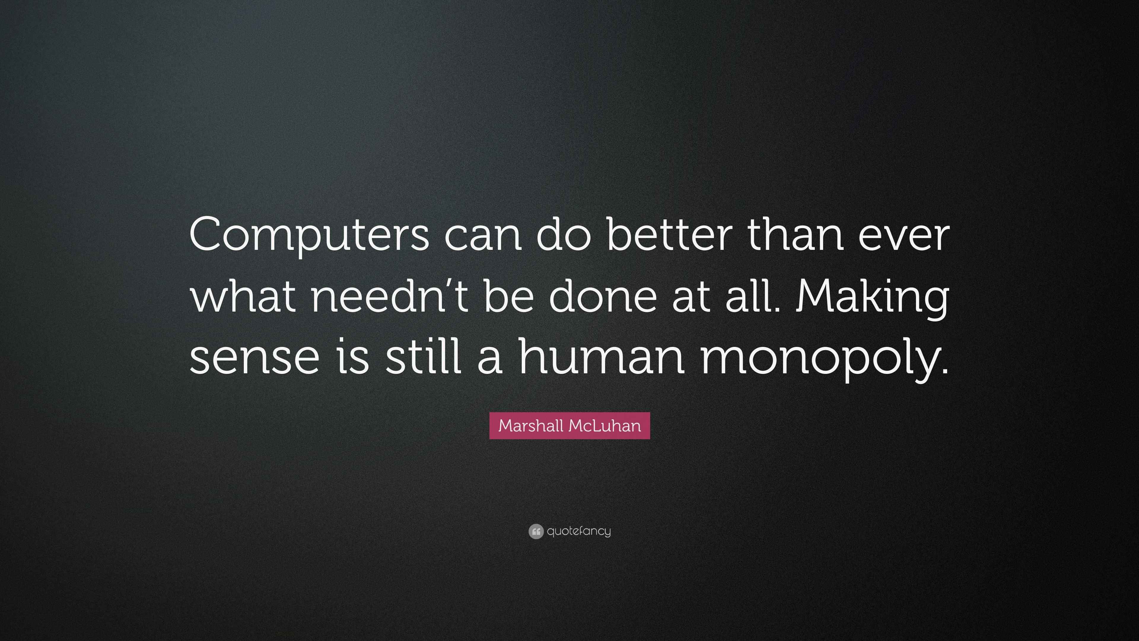 Marshall McLuhan Quote: “Computers can do better than ever what needn’t ...