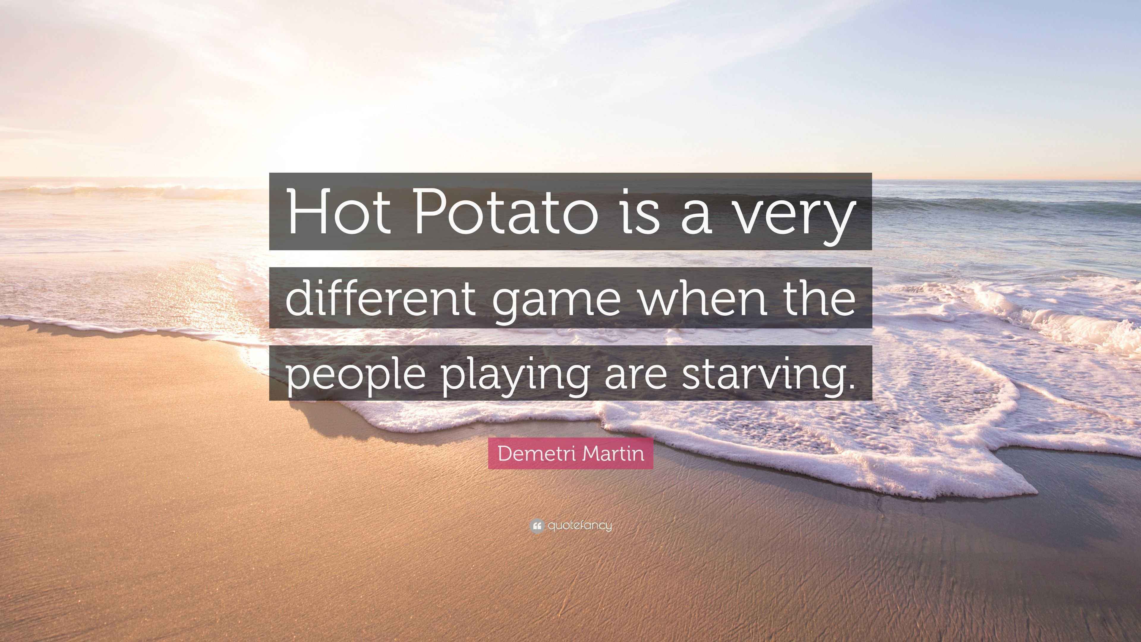 Demetri Martin Quote: “Hot Potato is a very different game when the ...