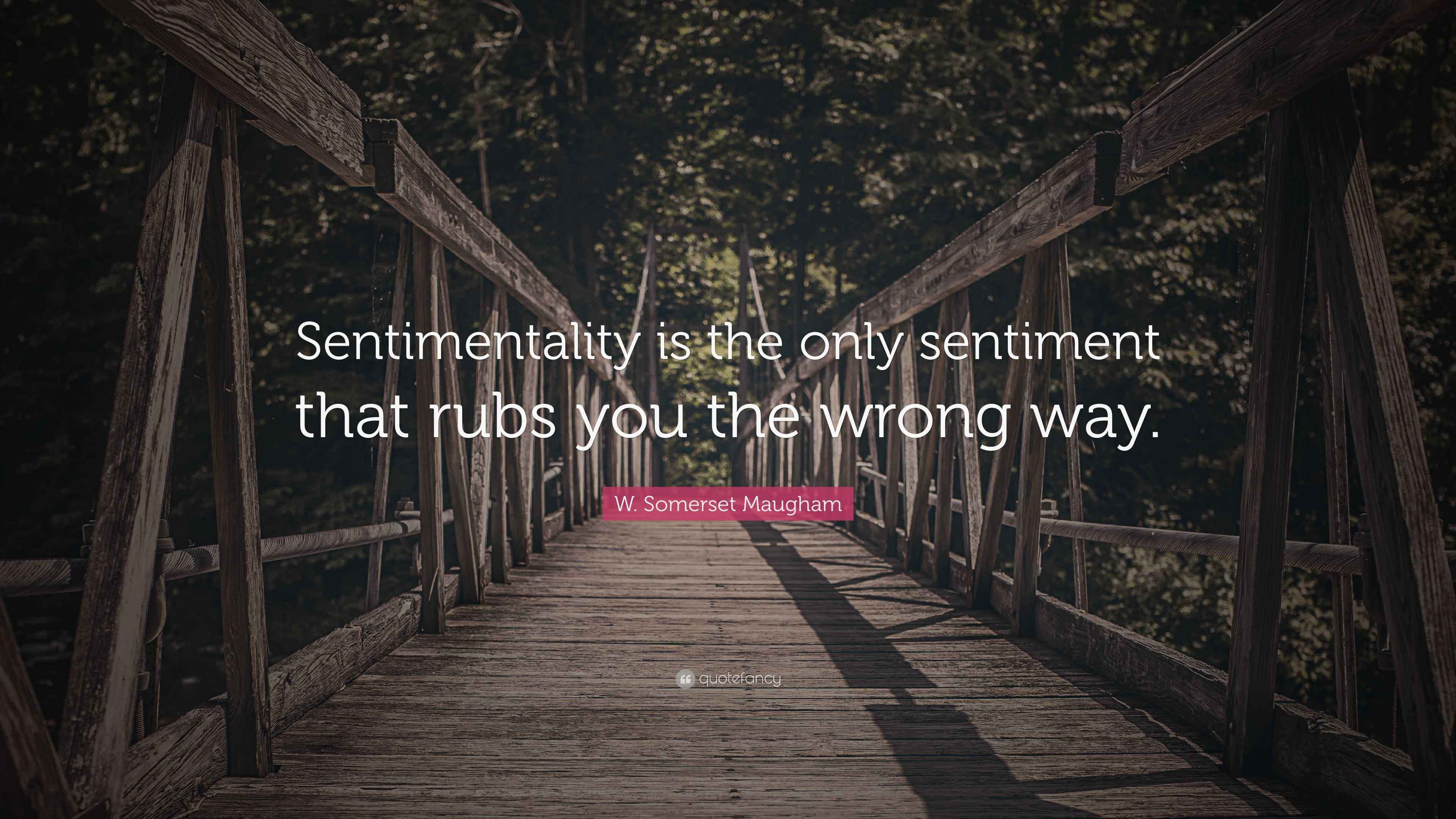 W. Somerset Maugham Quote: “Sentimentality is the only sentiment that ...