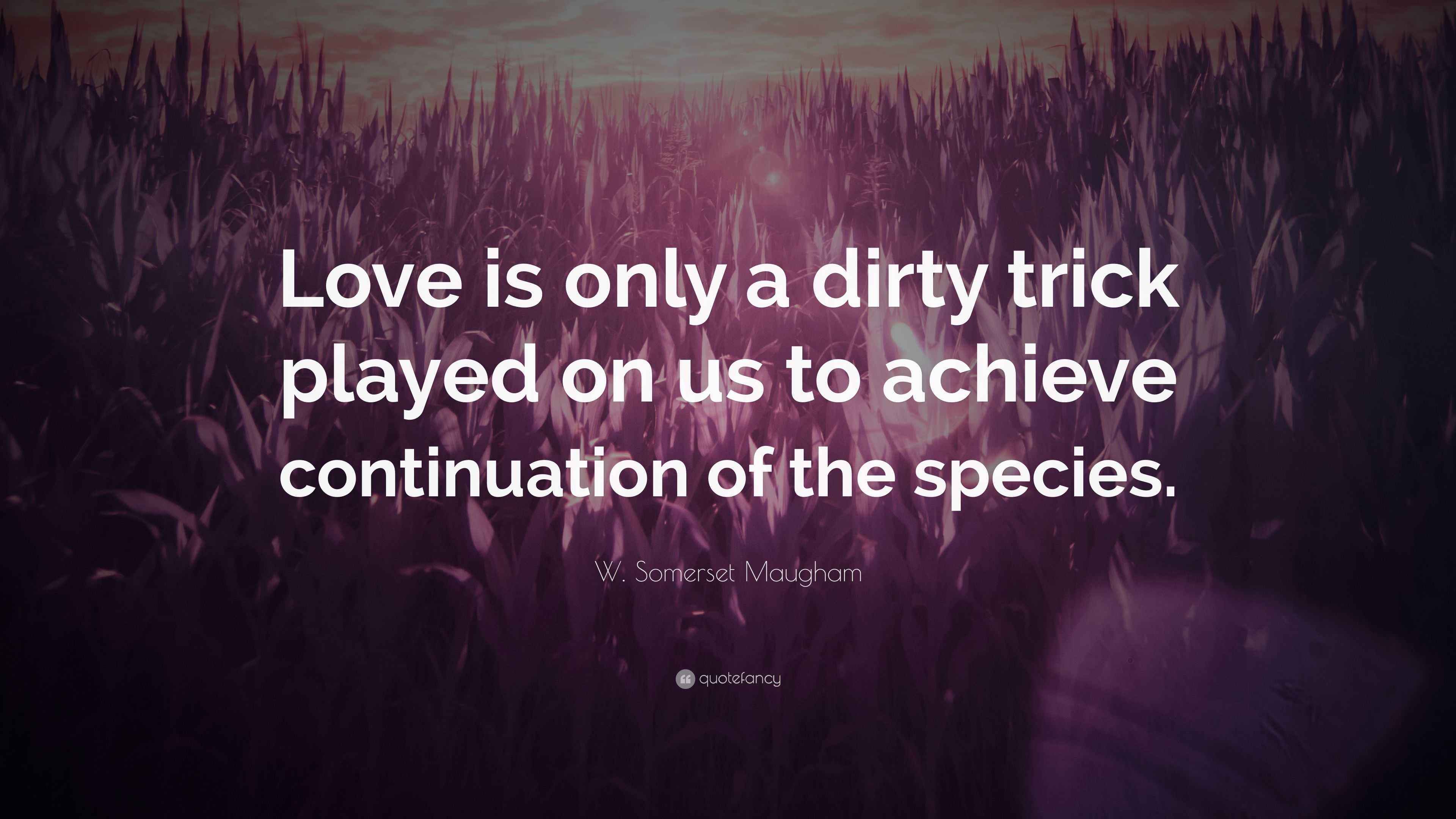 W. Somerset Maugham Quote: “Love is only a dirty trick played on us to ...
