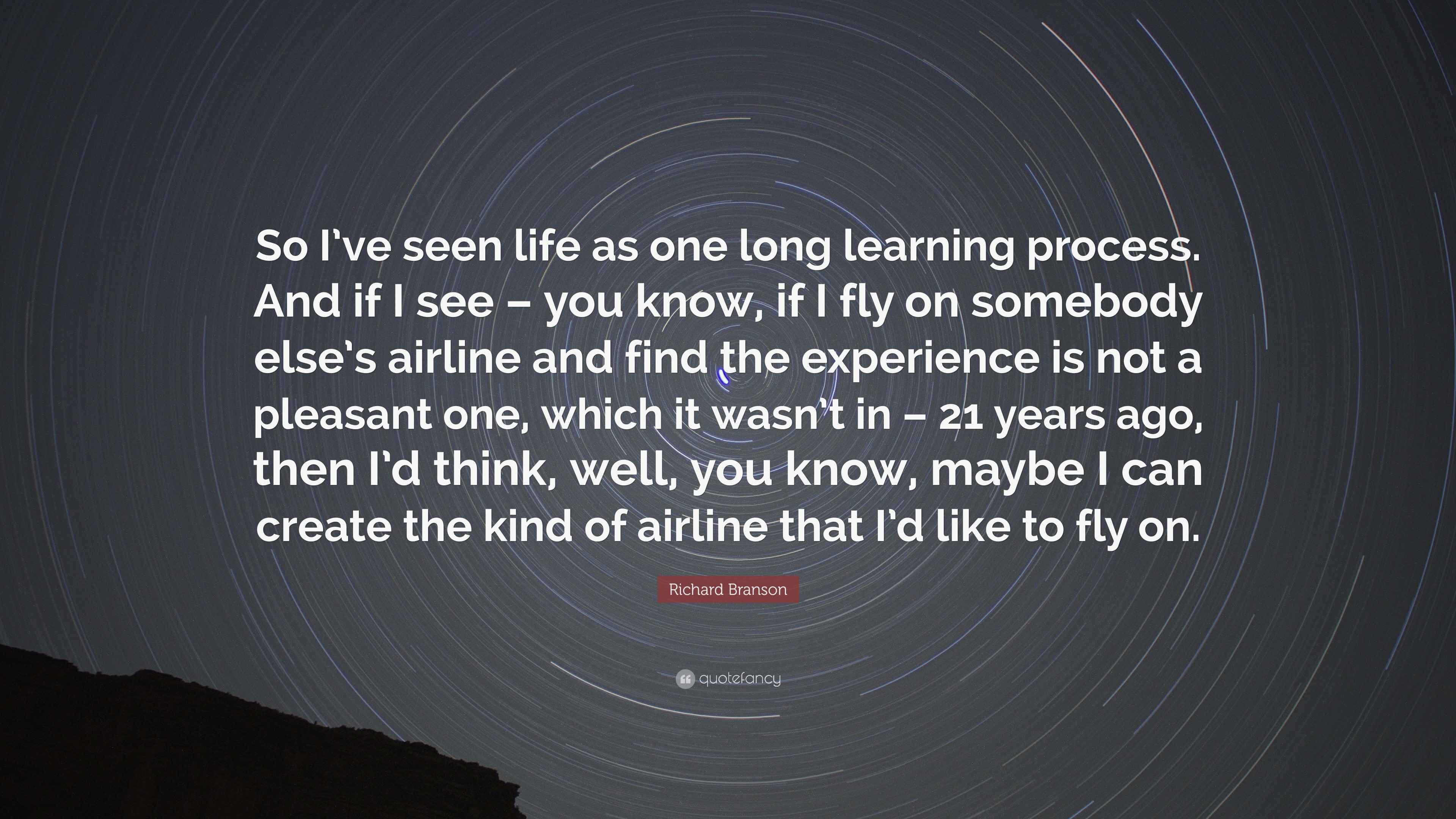 Richard Branson Quote: “So I’ve seen life as one long learning process ...