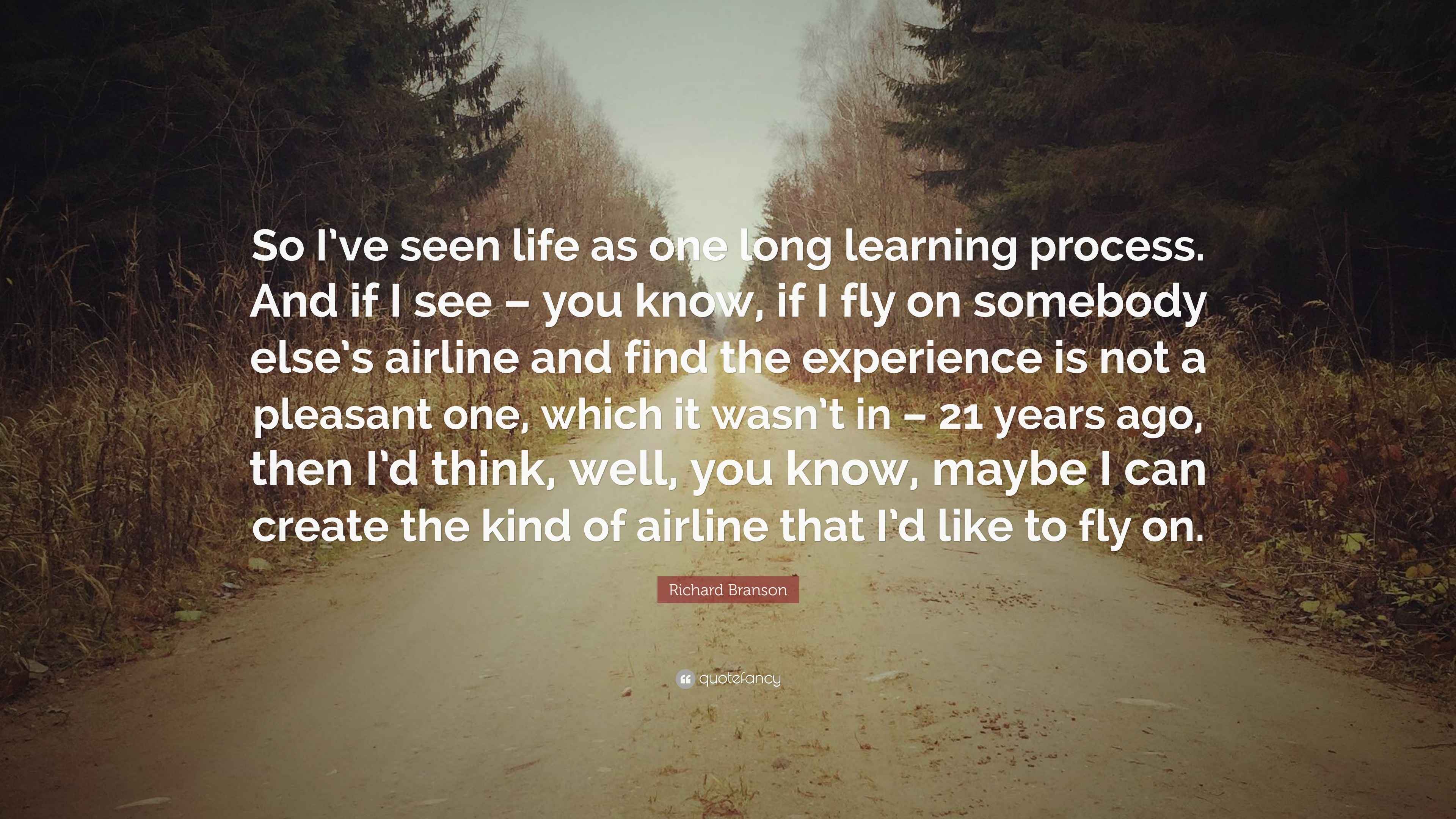Richard Branson Quote: “So I’ve seen life as one long learning process ...