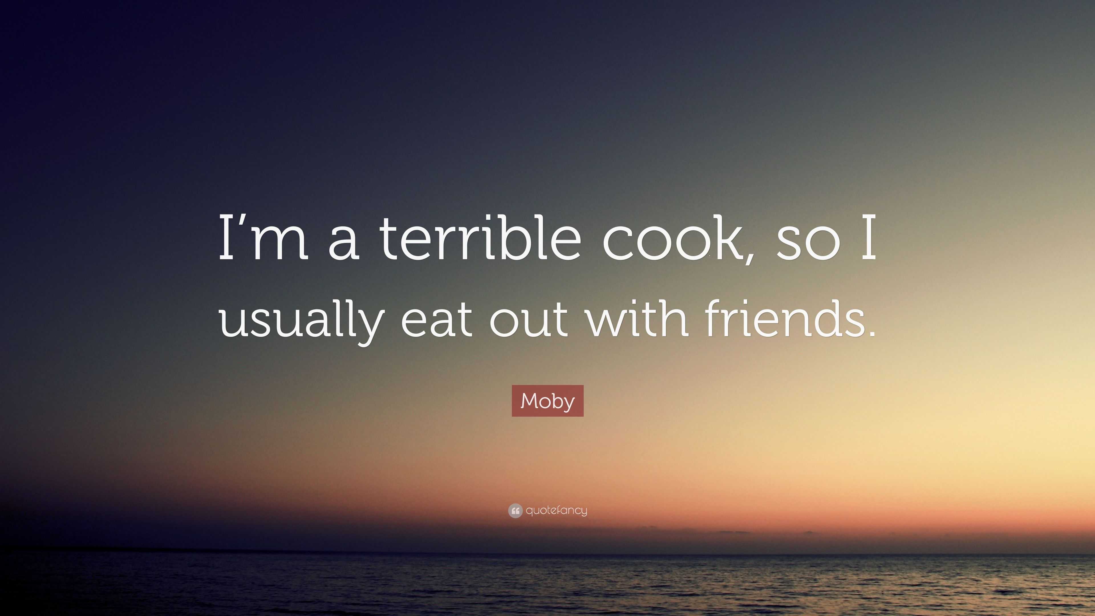 Moby Quote: “I’m a terrible cook, so I usually eat out with friends.”