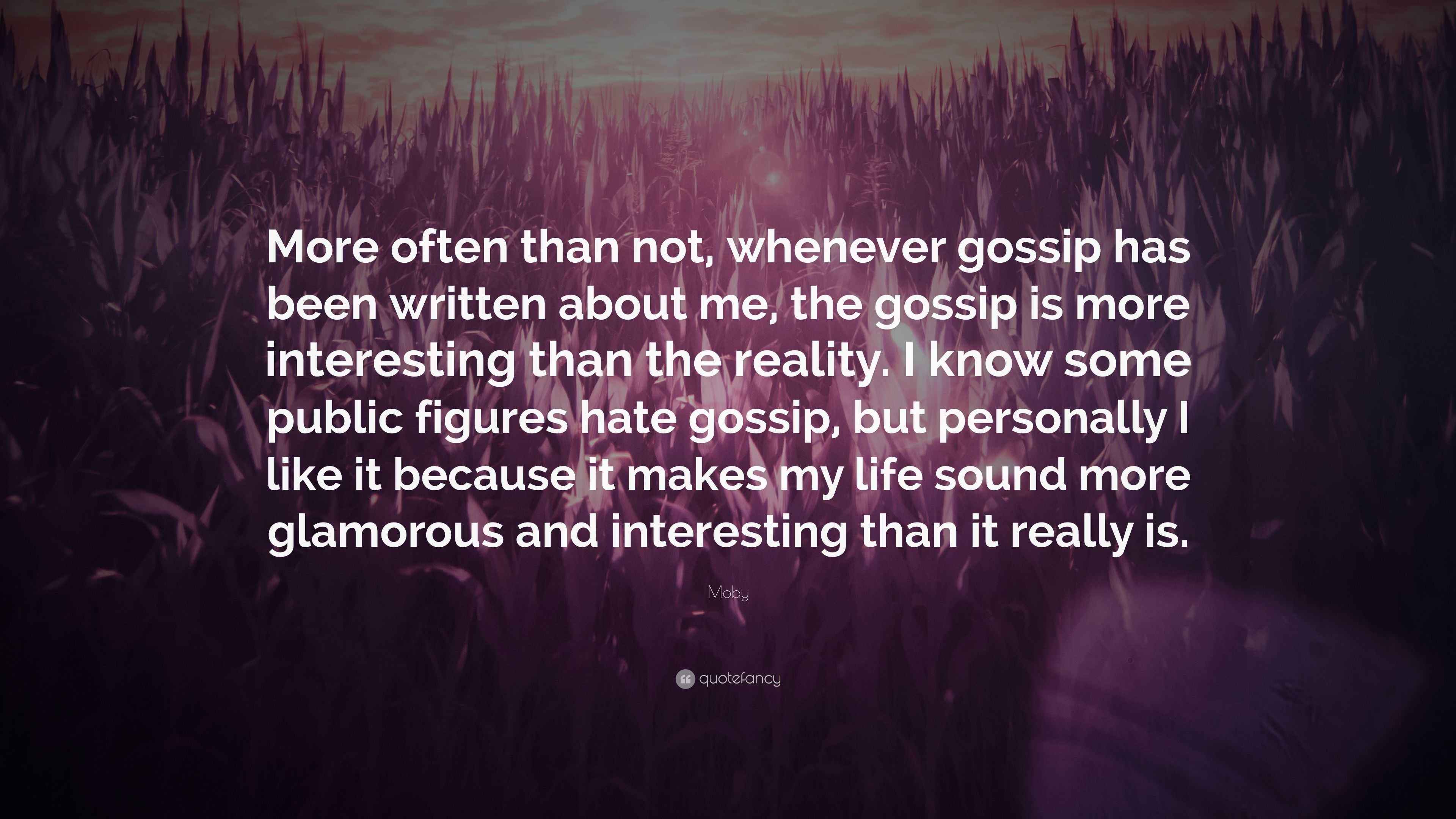 Moby Quote: “More often than not, whenever gossip has been written ...