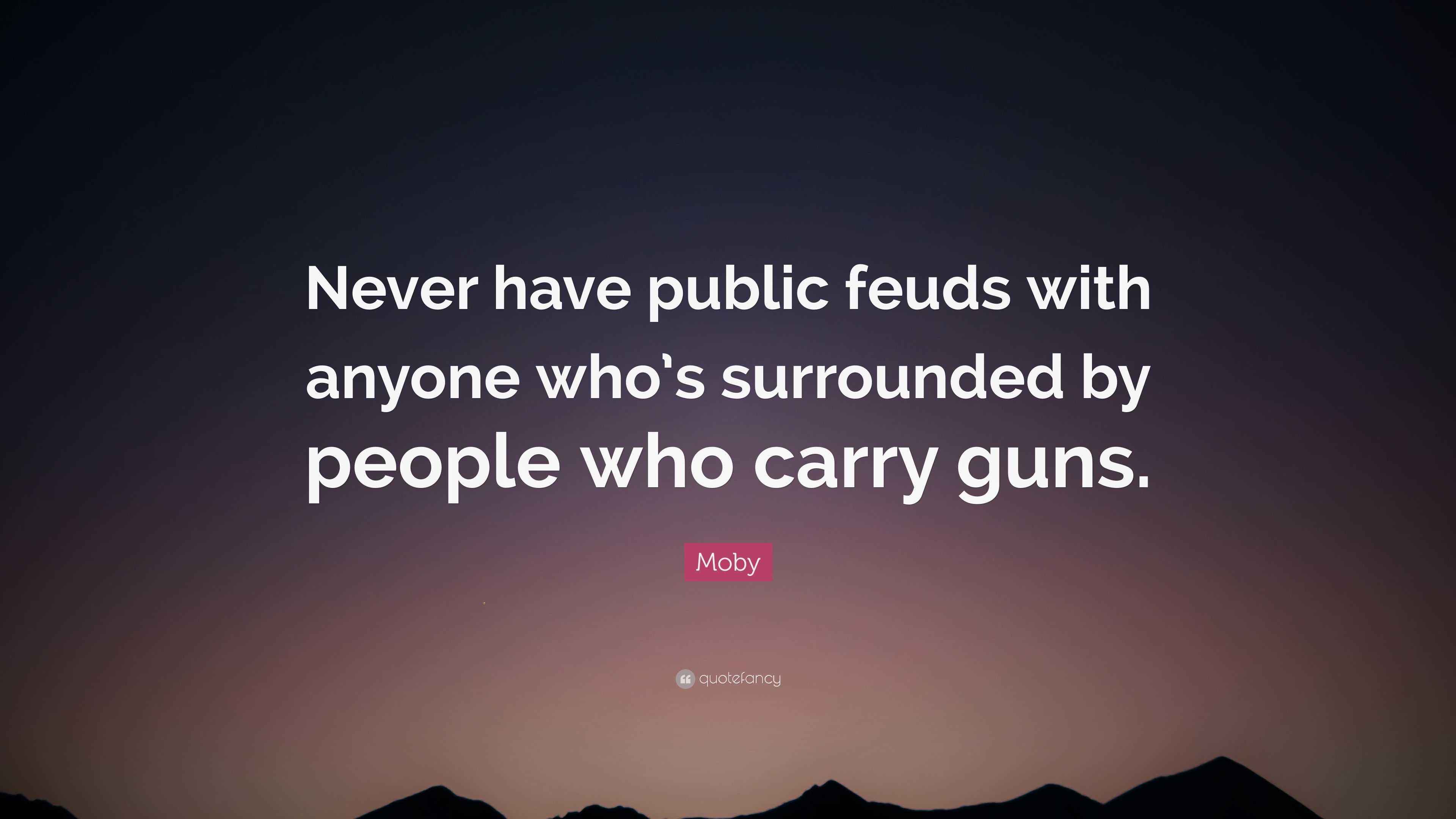 Moby Quote: “Never have public feuds with anyone who’s surrounded by ...