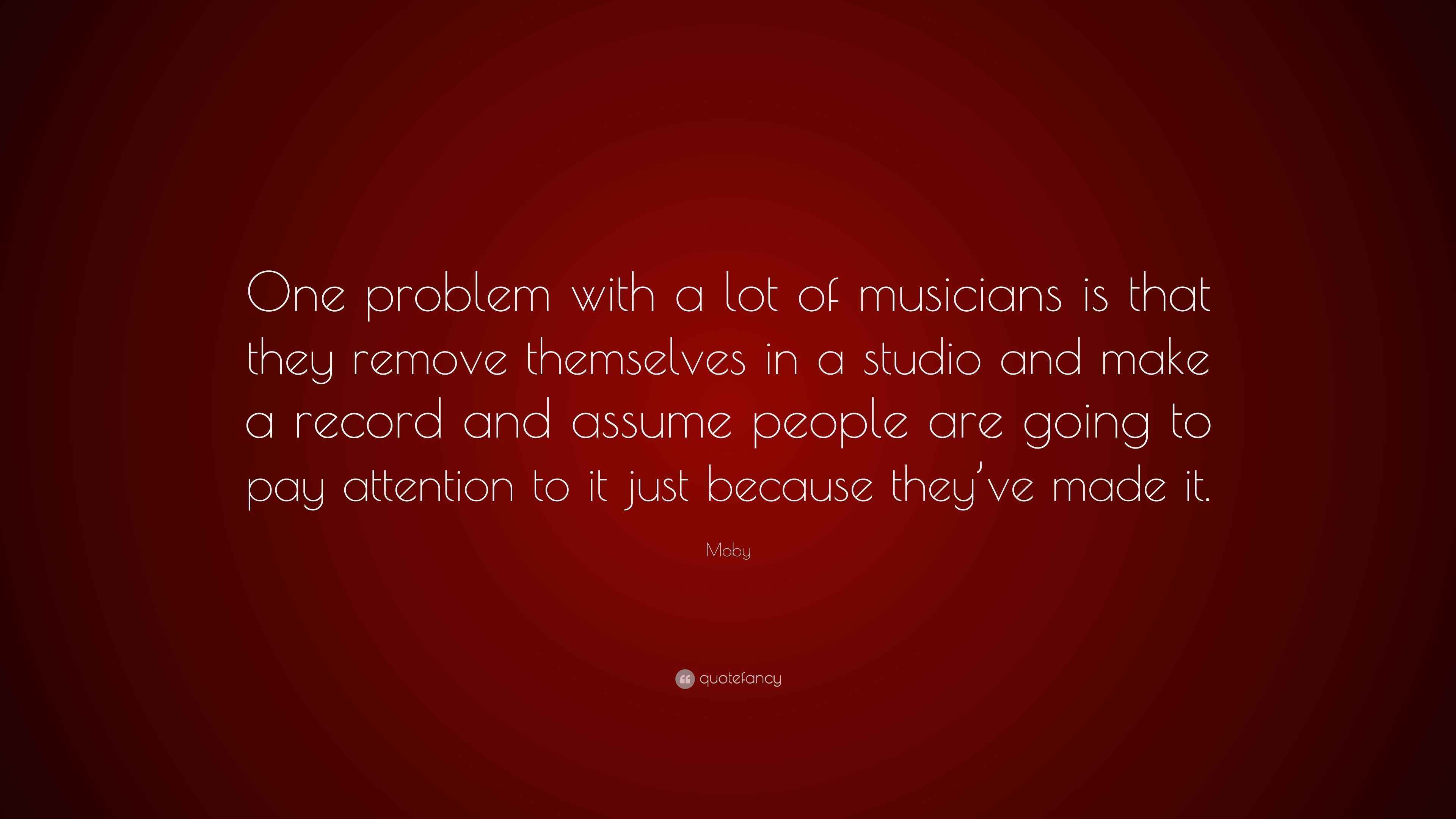 Moby Quote: “One problem with a lot of musicians is that they remove ...