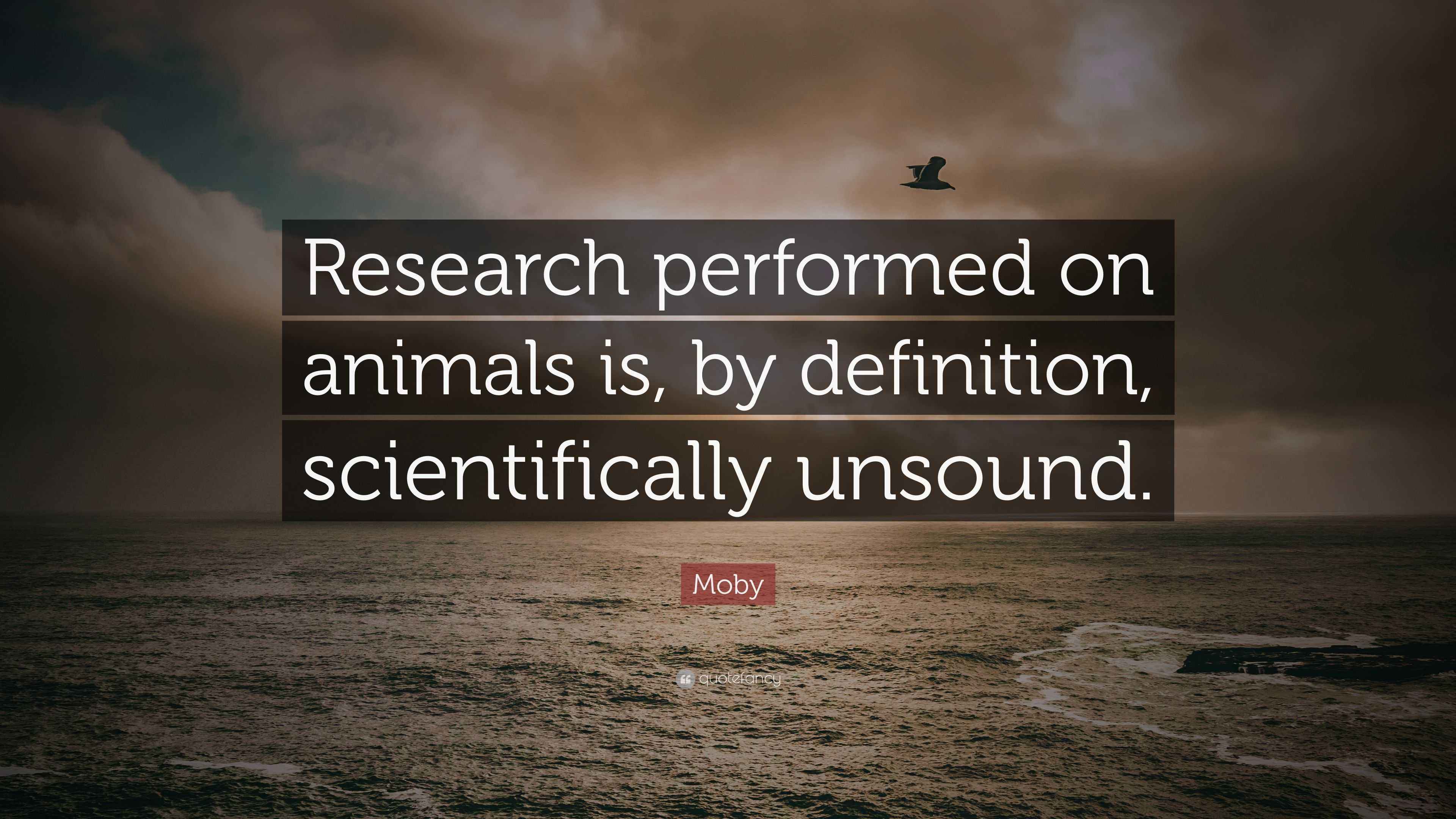 Moby Quote: “Research performed on animals is, by definition ...