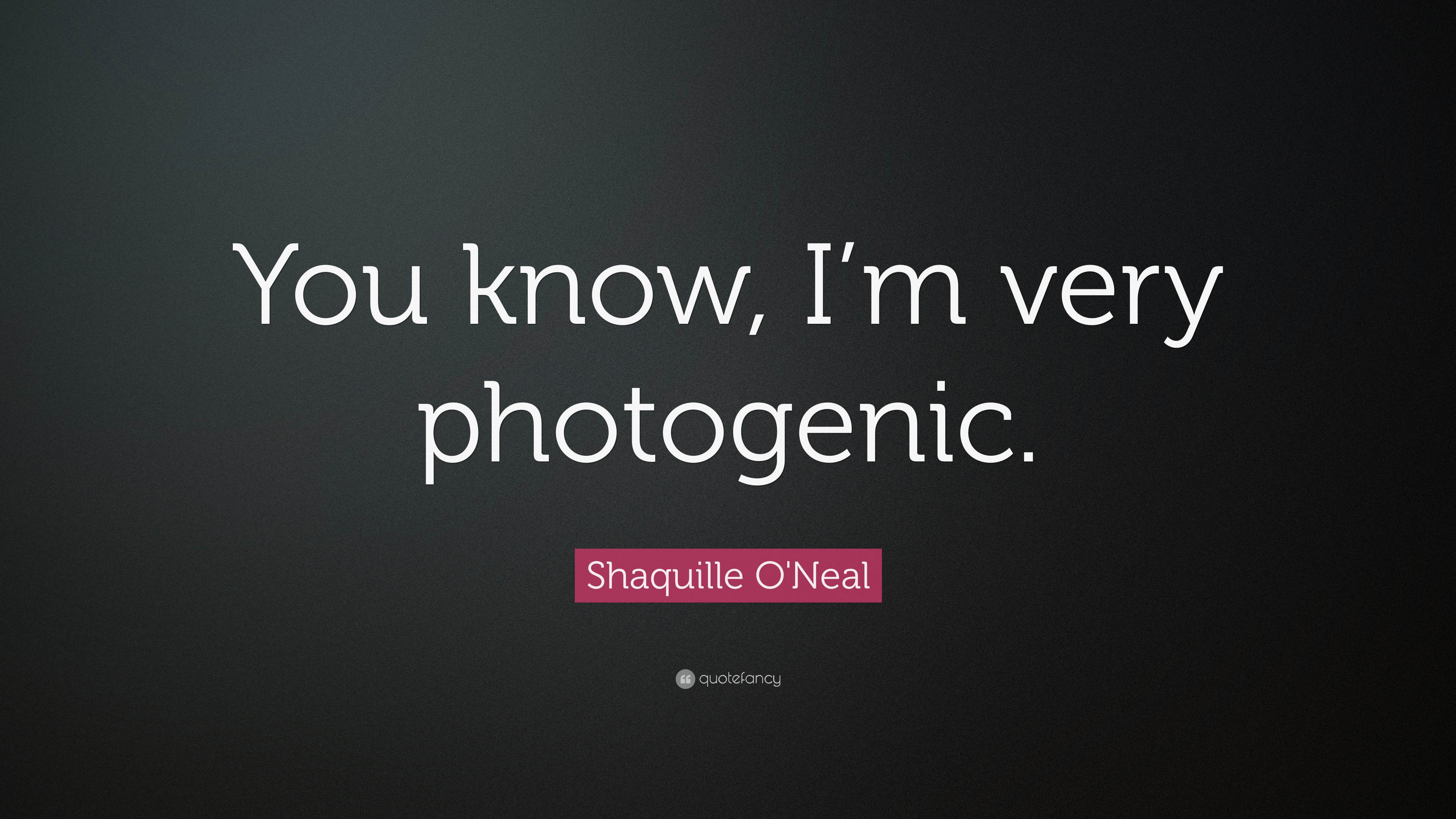 Shaquille O'Neal Quote: “You know, I’m very photogenic.”