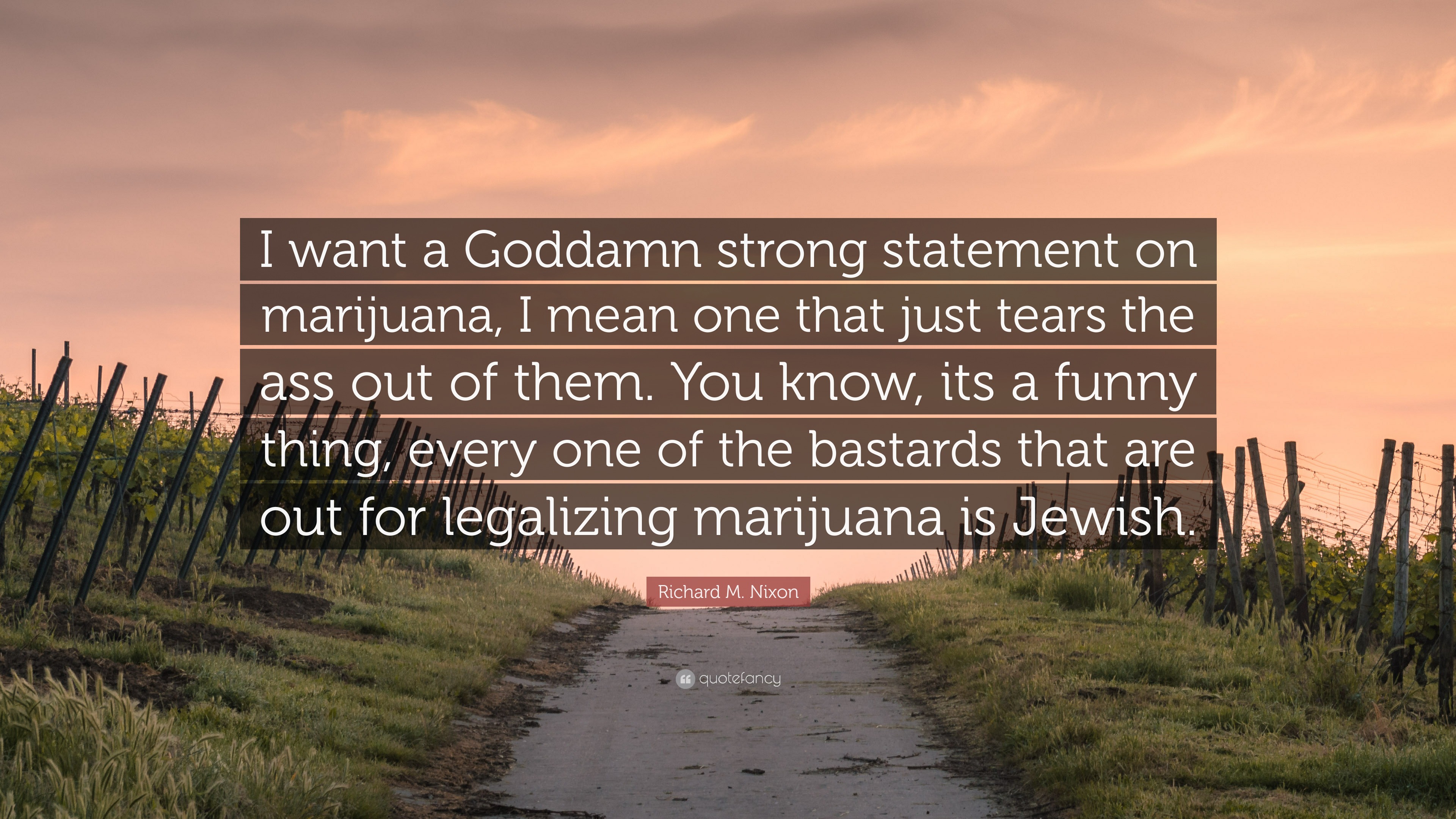 Richard M. Nixon Quote: “I want a Goddamn strong statement on marijuana ...