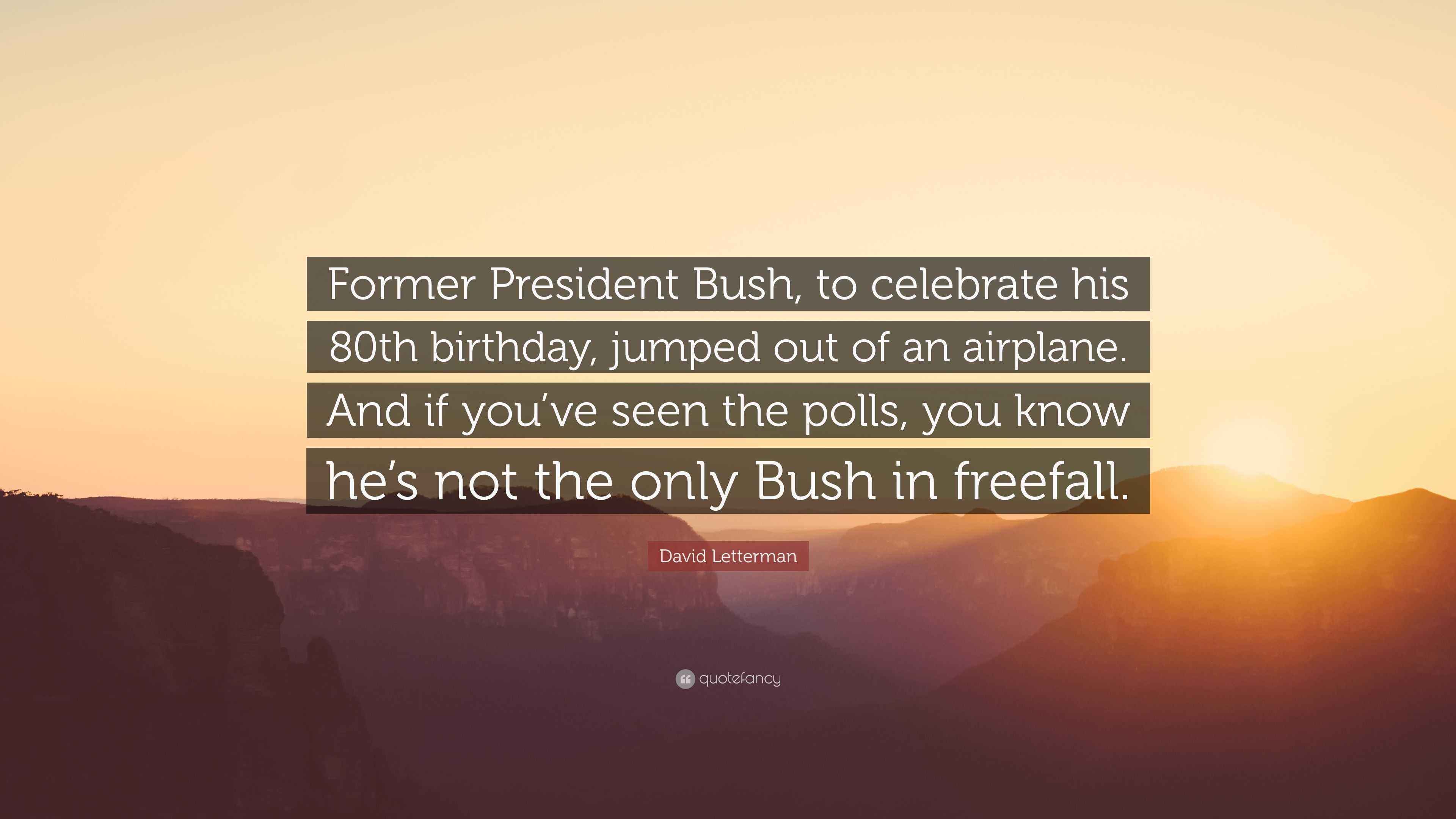David Letterman Quote: “Former President Bush, to celebrate his 80th ...