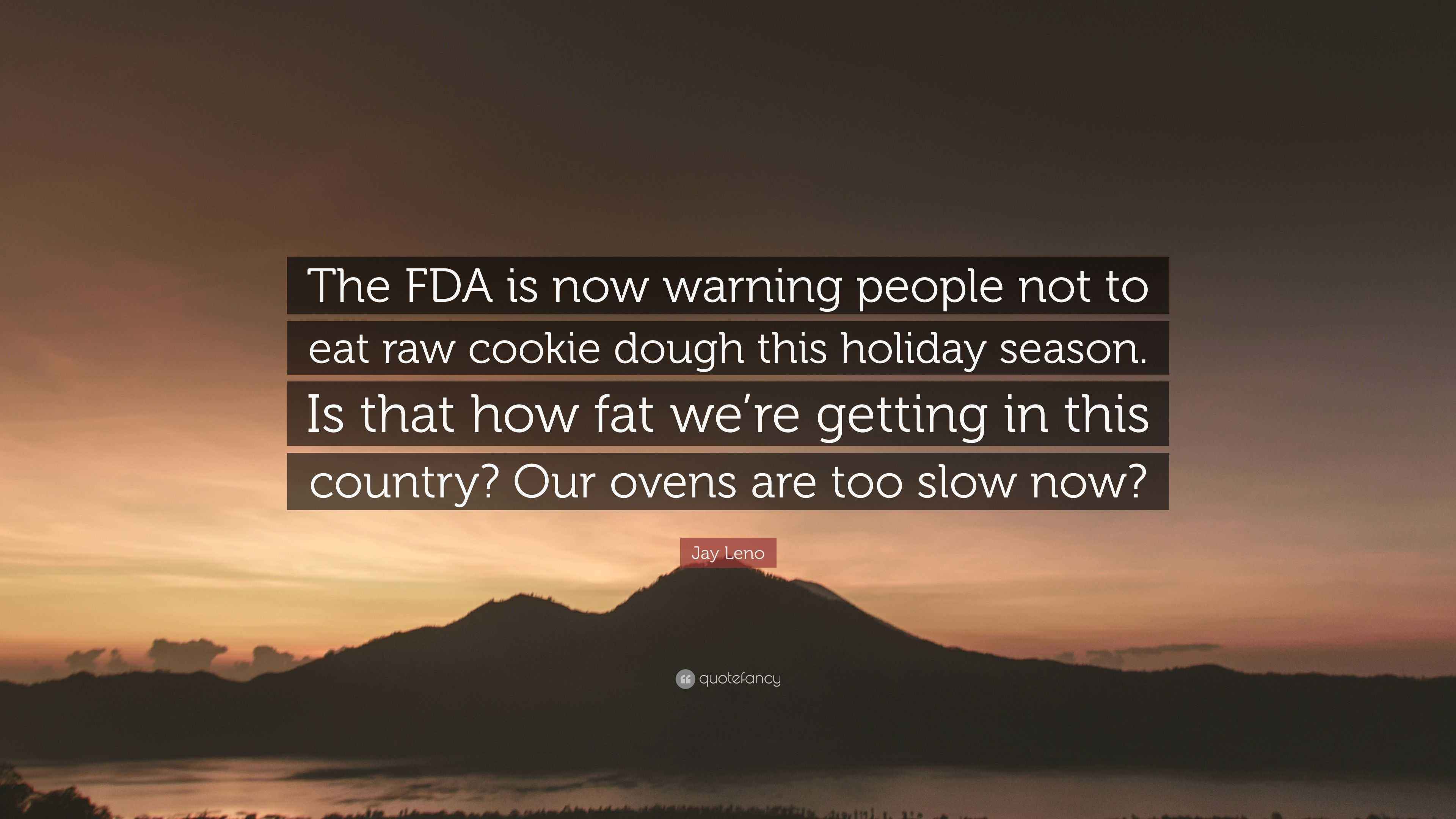 Jay Leno Quote: “The FDA is now warning people not to eat raw cookie ...