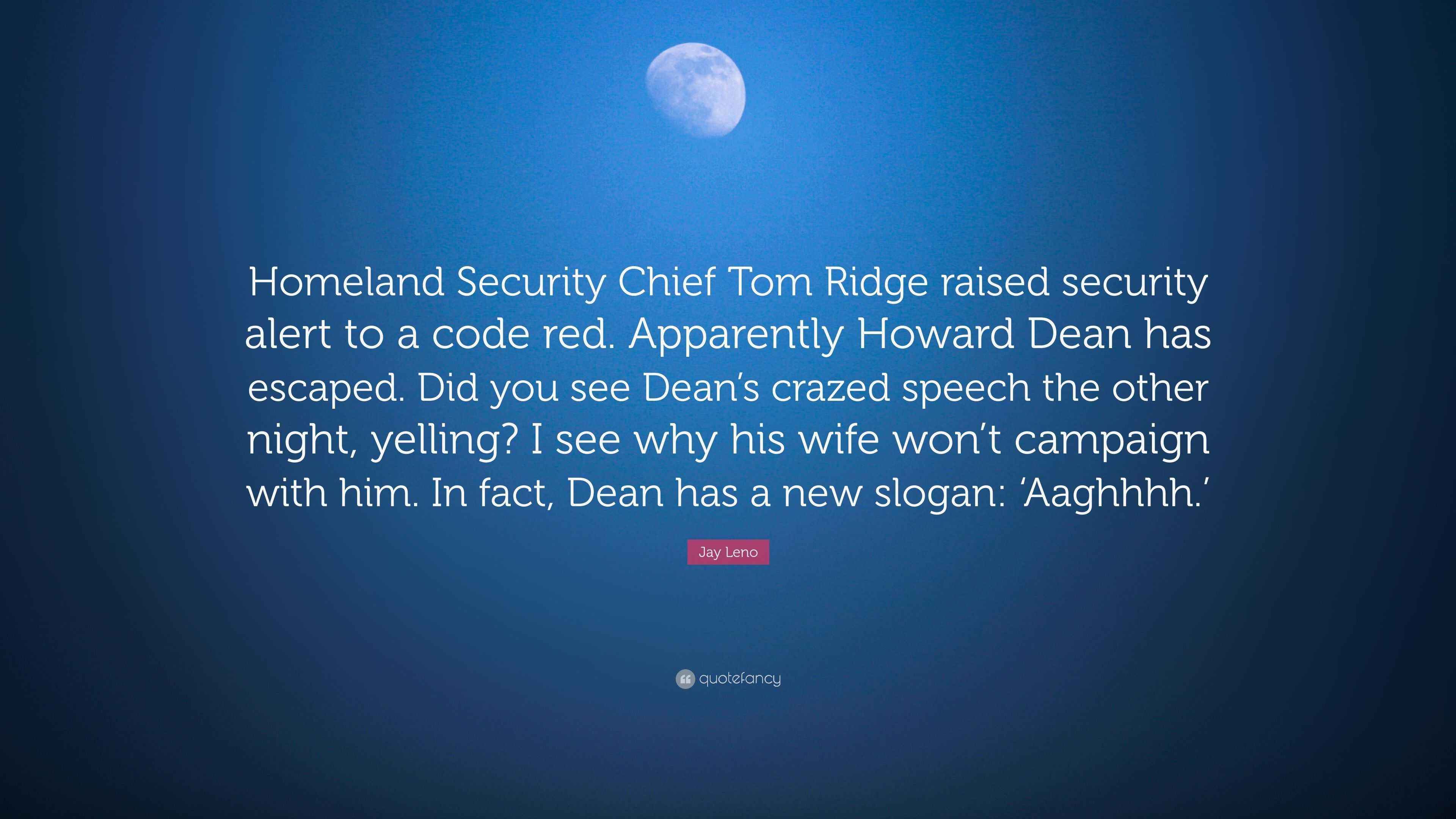 Jay Leno Quote: “Homeland Security Chief Tom Ridge raised security ...