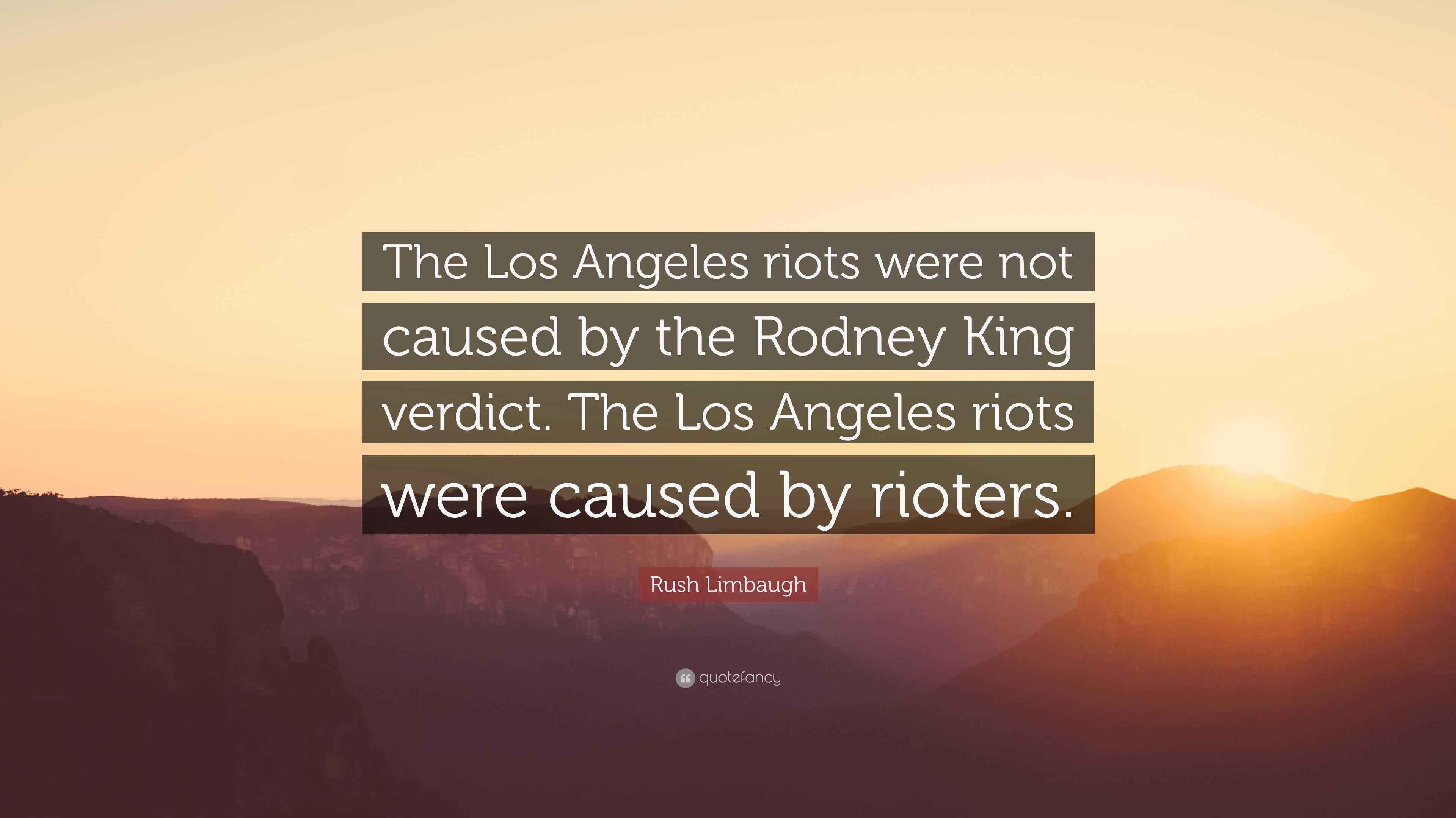 Rush Limbaugh Quote: “The Los Angeles riots were not caused by the ...