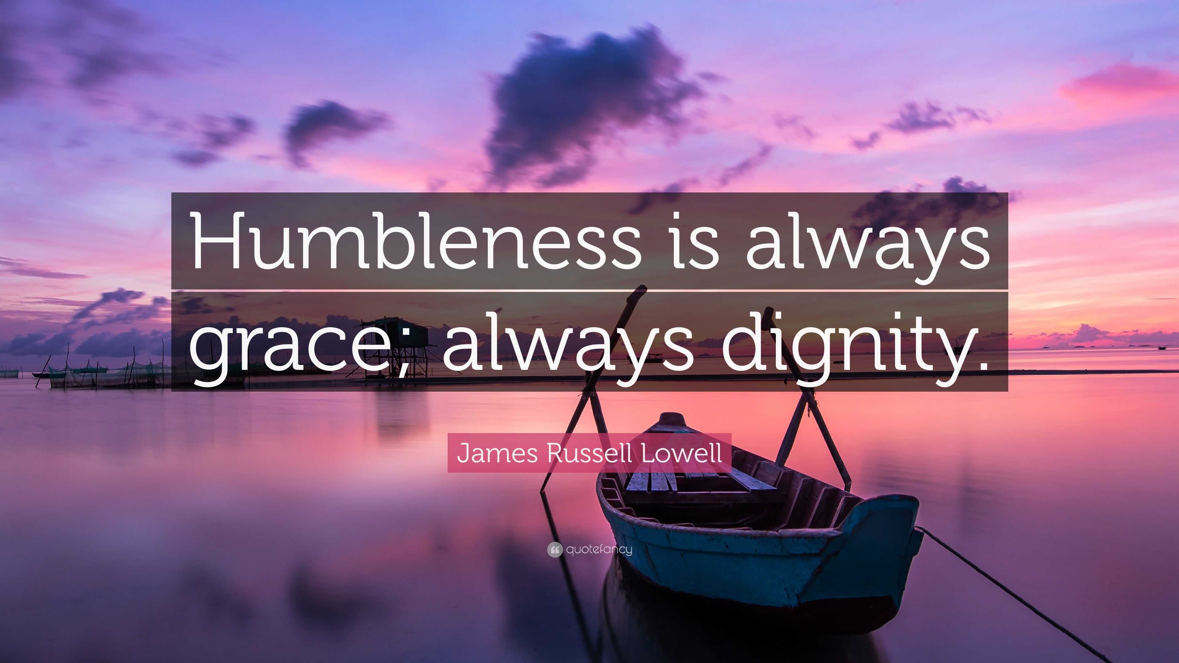 James Russell Lowell Quote: “Humbleness is always grace; always dignity.”