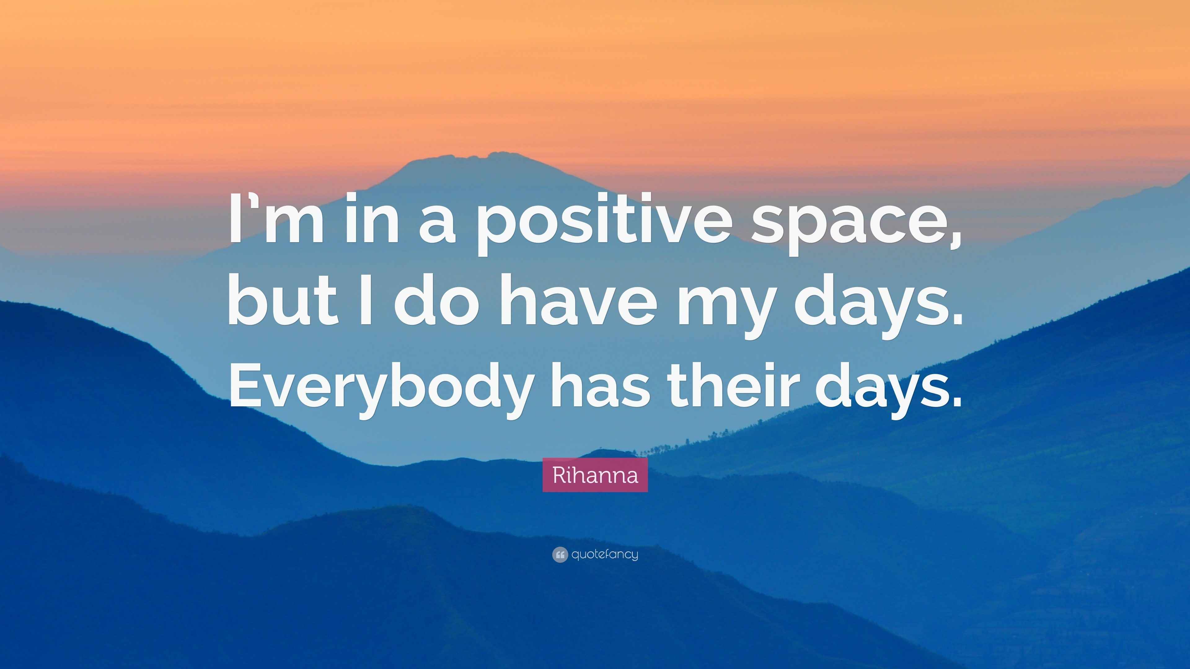 Rihanna Quote: “I’m in a positive space, but I do have my days ...