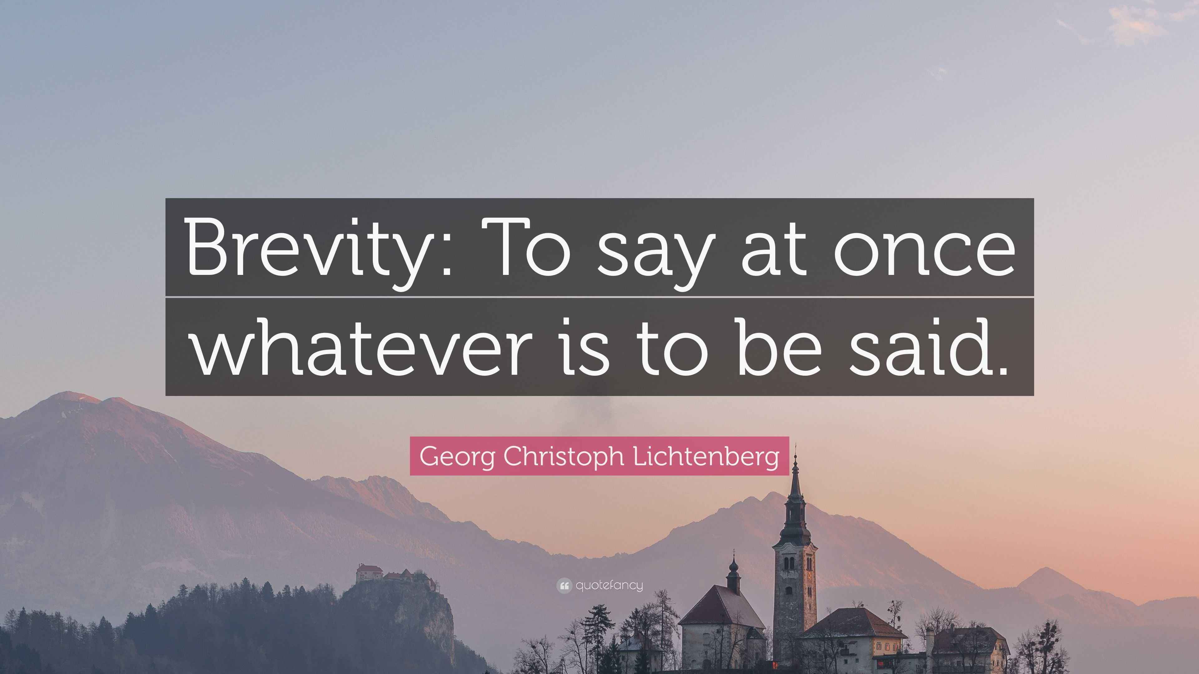 Georg Christoph Lichtenberg Quote: “Brevity: To say at once whatever is ...