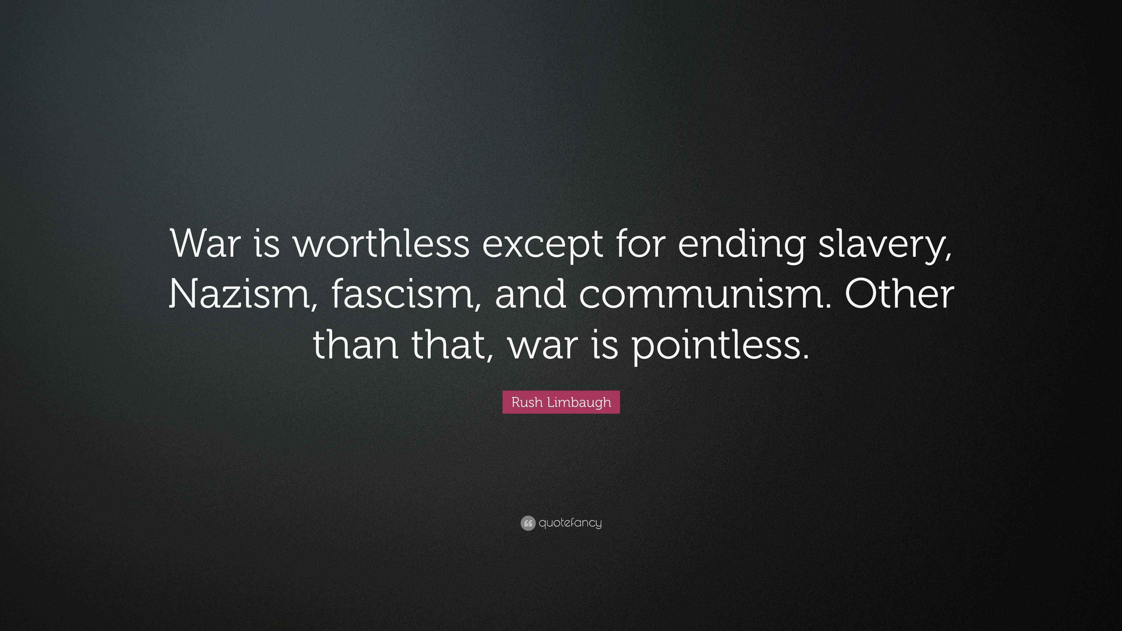 Rush Limbaugh Quote: “War is worthless except for ending slavery ...