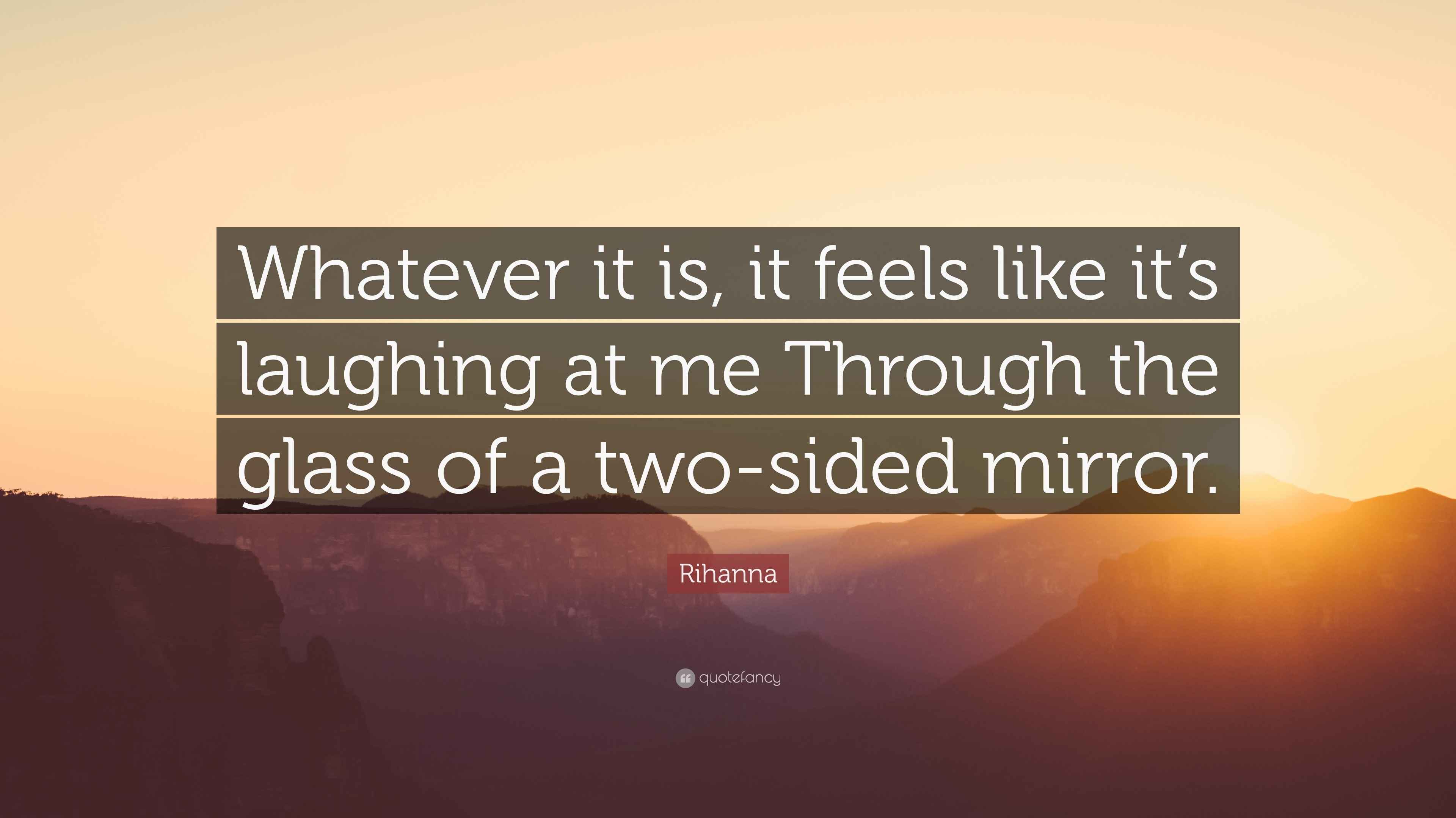 Rihanna Quote: “Whatever it is, it feels like it’s laughing at me ...