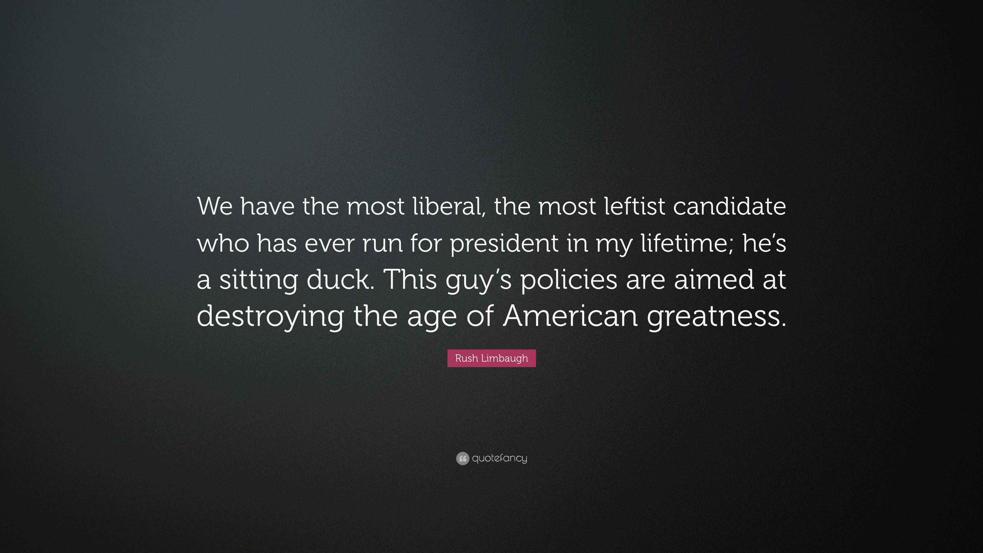 Rush Limbaugh Quote: “We have the most liberal, the most leftist ...