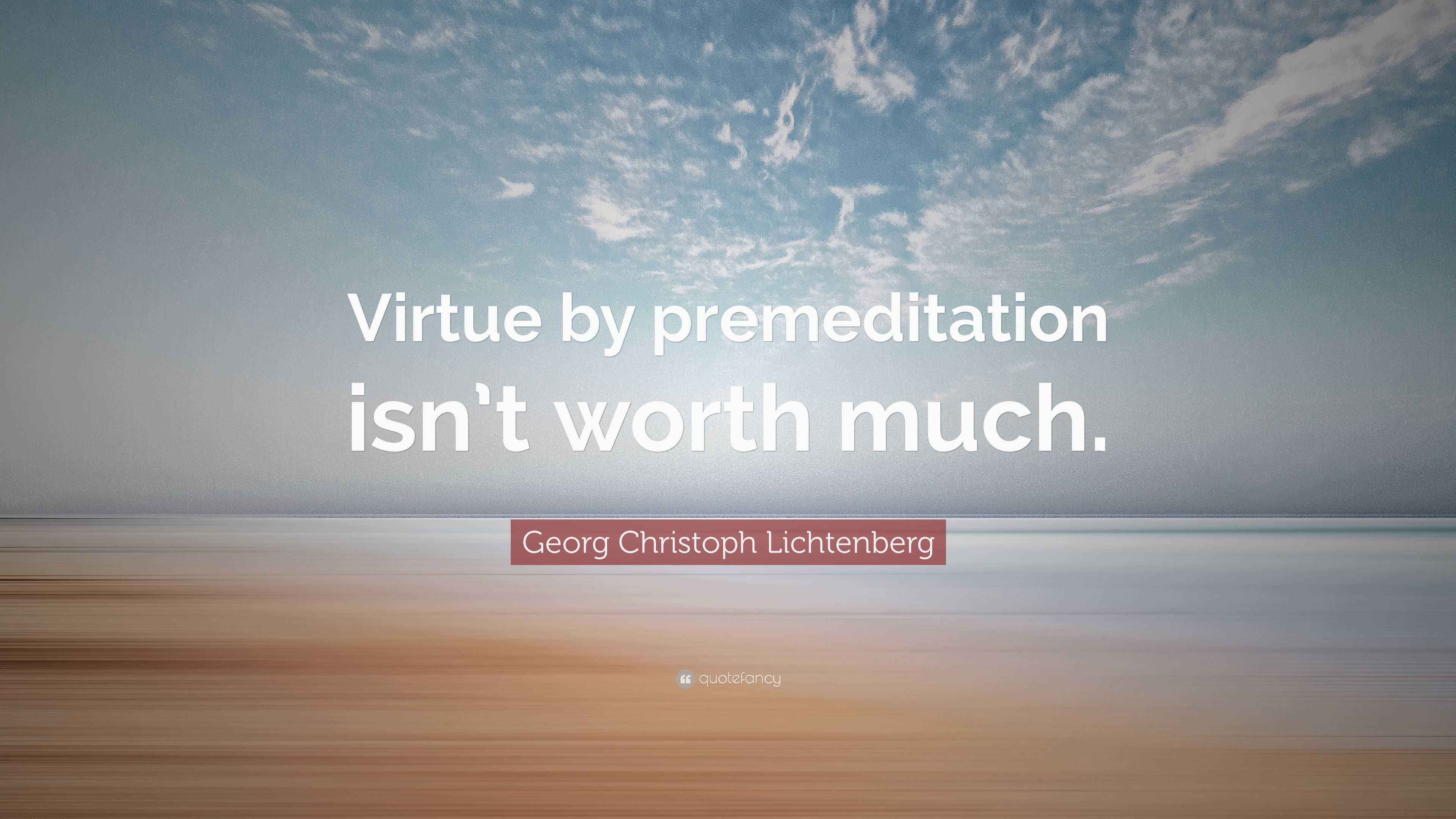 Georg Christoph Lichtenberg Quote: “Virtue by premeditation isn’t worth ...